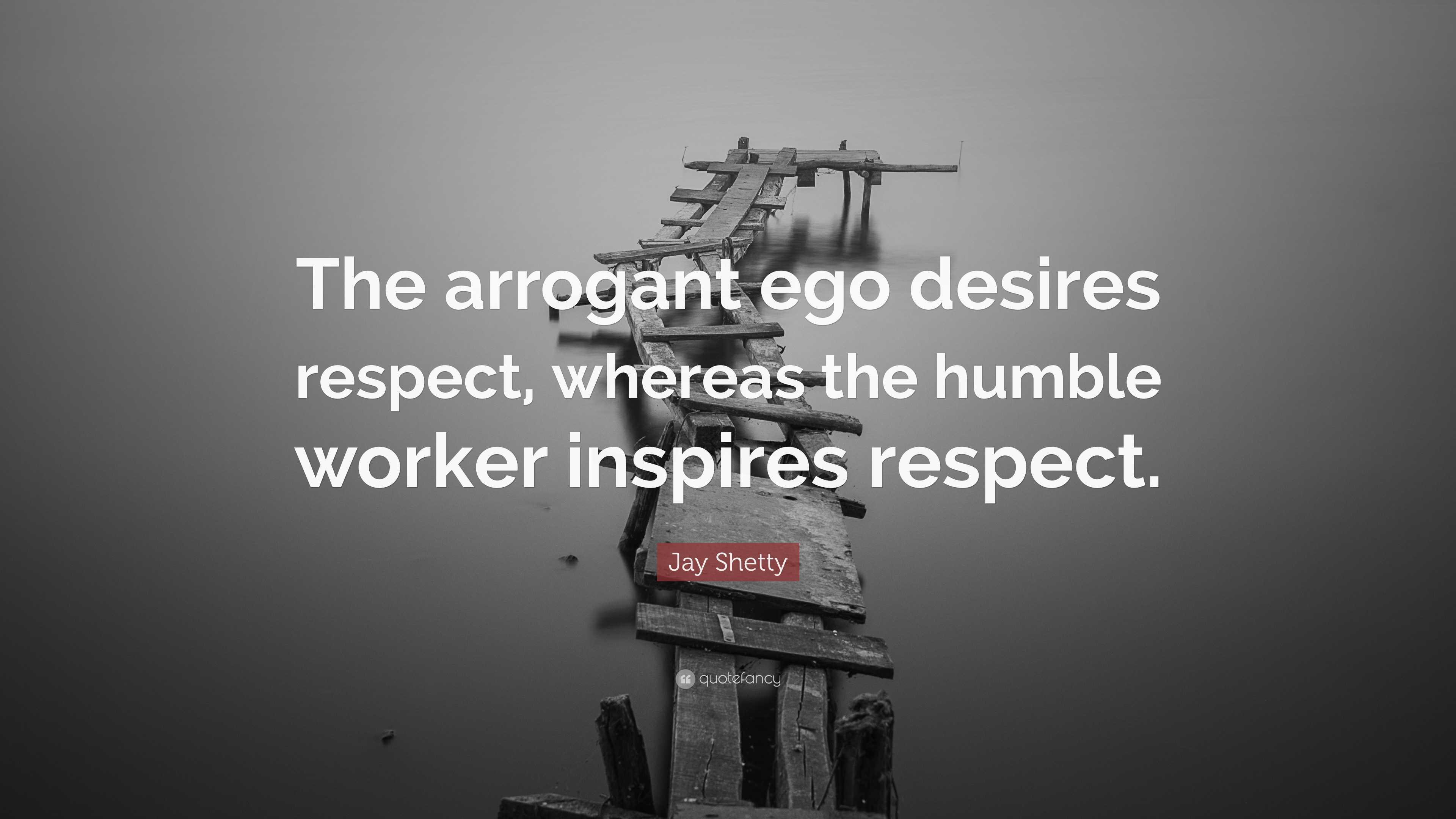 Jay Shetty Quote: “The arrogant ego desires respect, whereas the humble ...