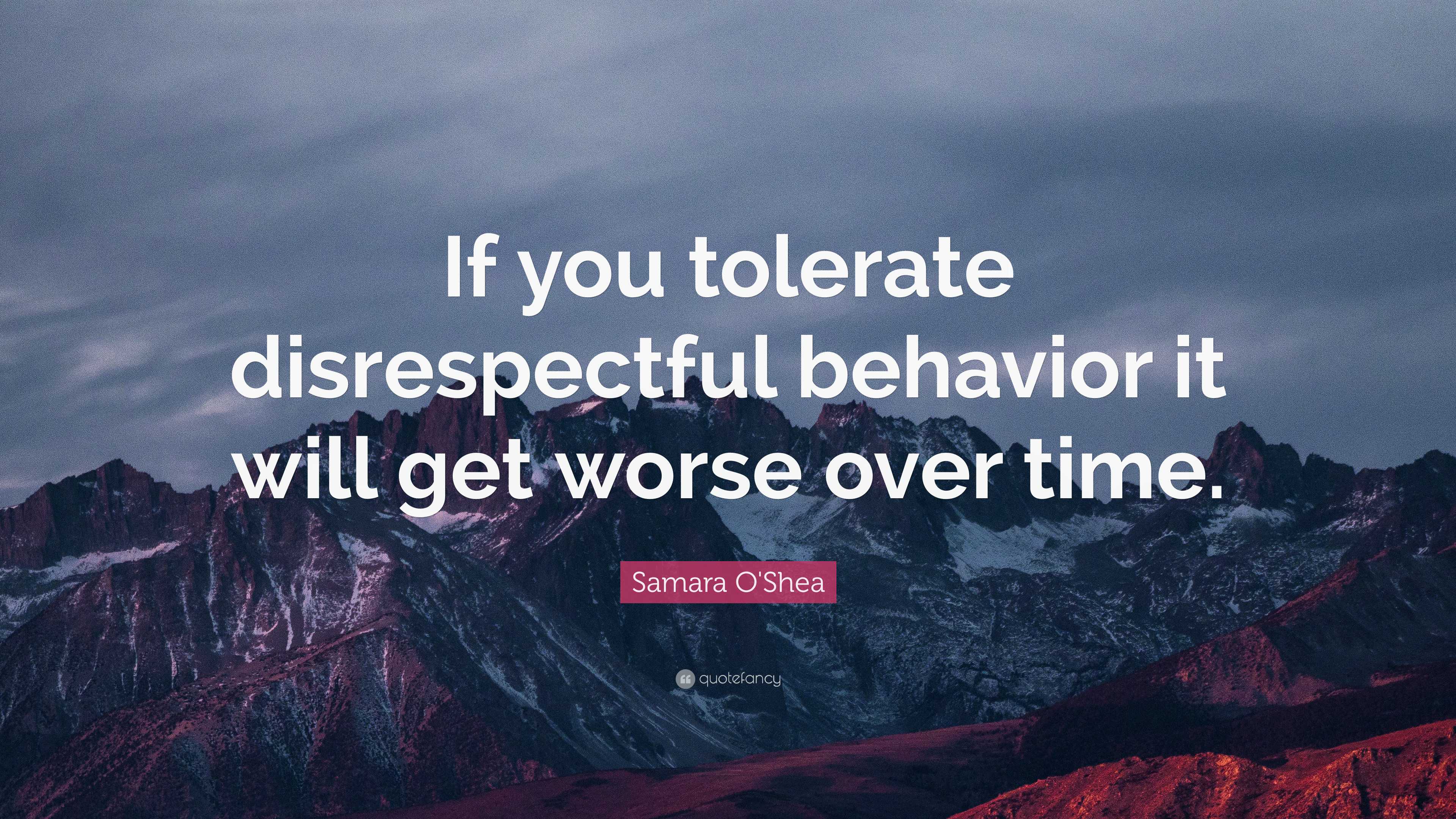 Samara O'Shea Quote: “If you tolerate disrespectful behavior it will ...