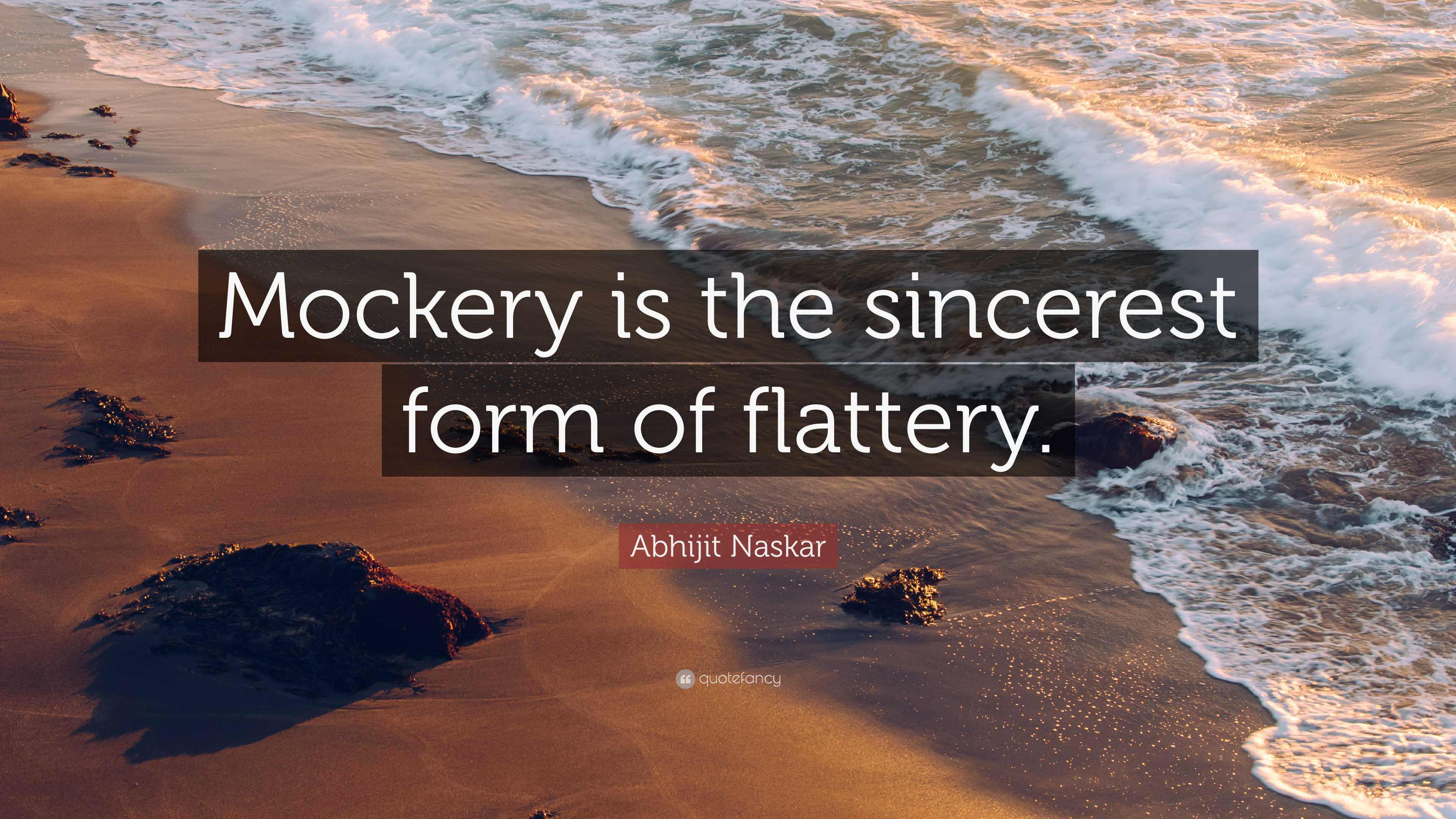 Abhijit Naskar Quote: “Mockery is the sincerest form of flattery.”