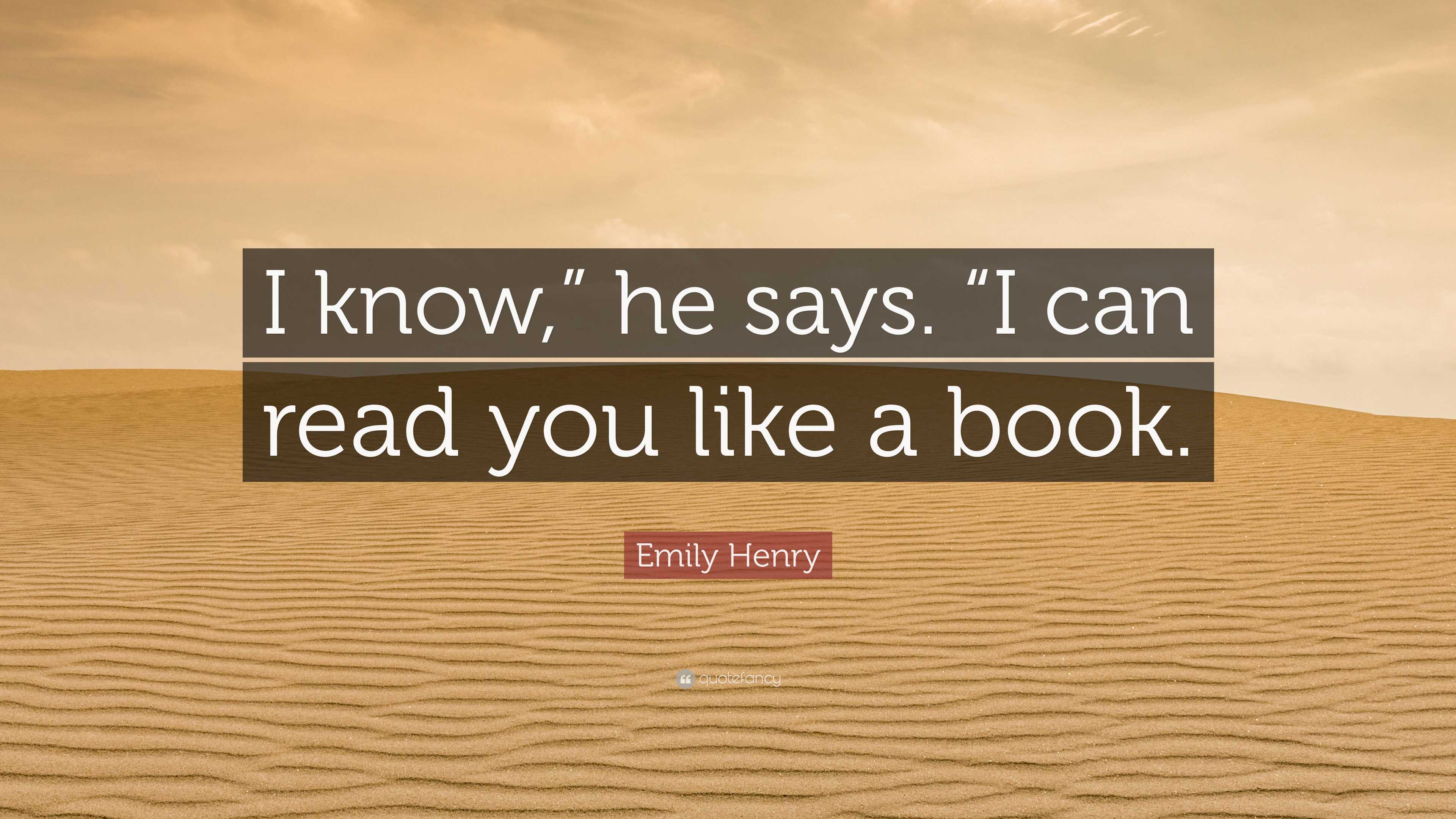Emily Henry Quote: “I know,” he says. “I can read you like a book.”