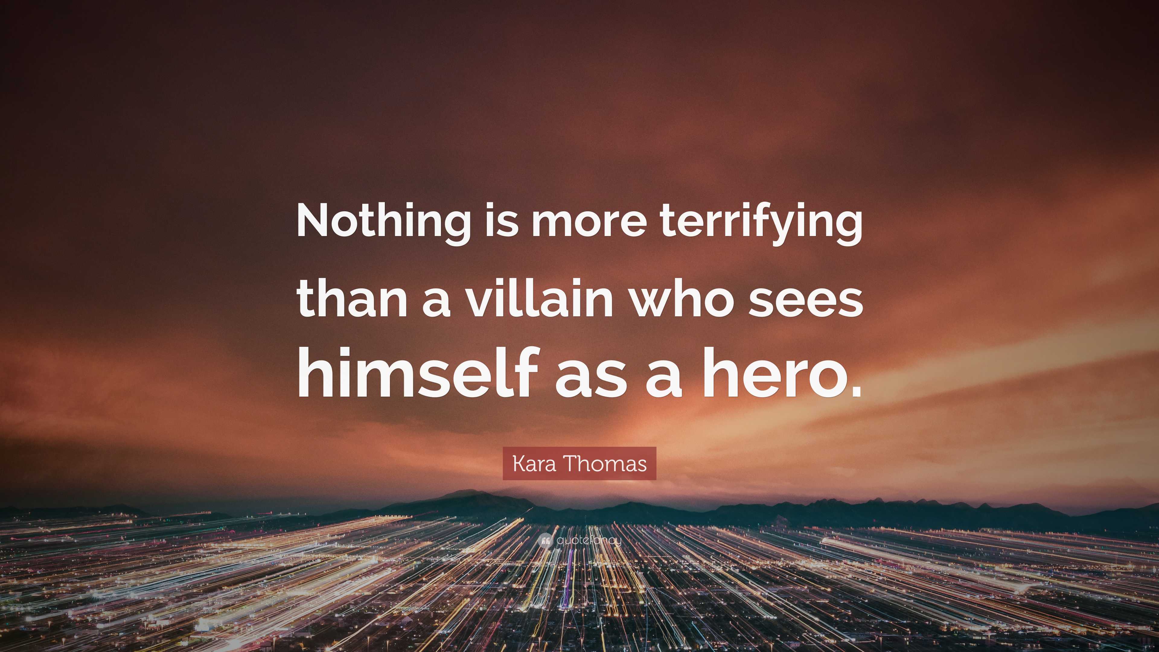 Kara Thomas Quote: “Nothing is more terrifying than a villain who sees ...