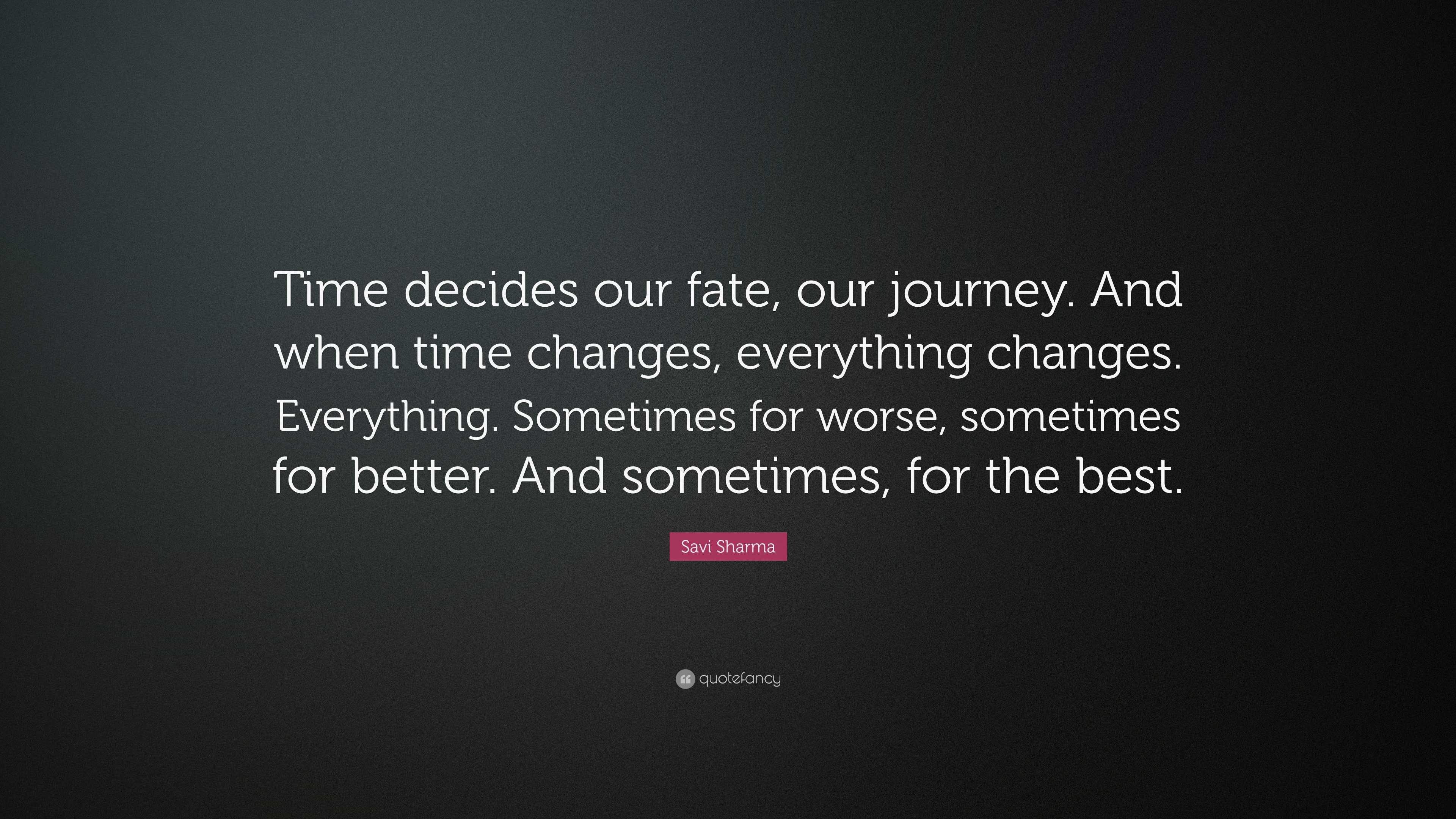Savi Sharma Quote: “Time decides our fate, our journey. And when time ...