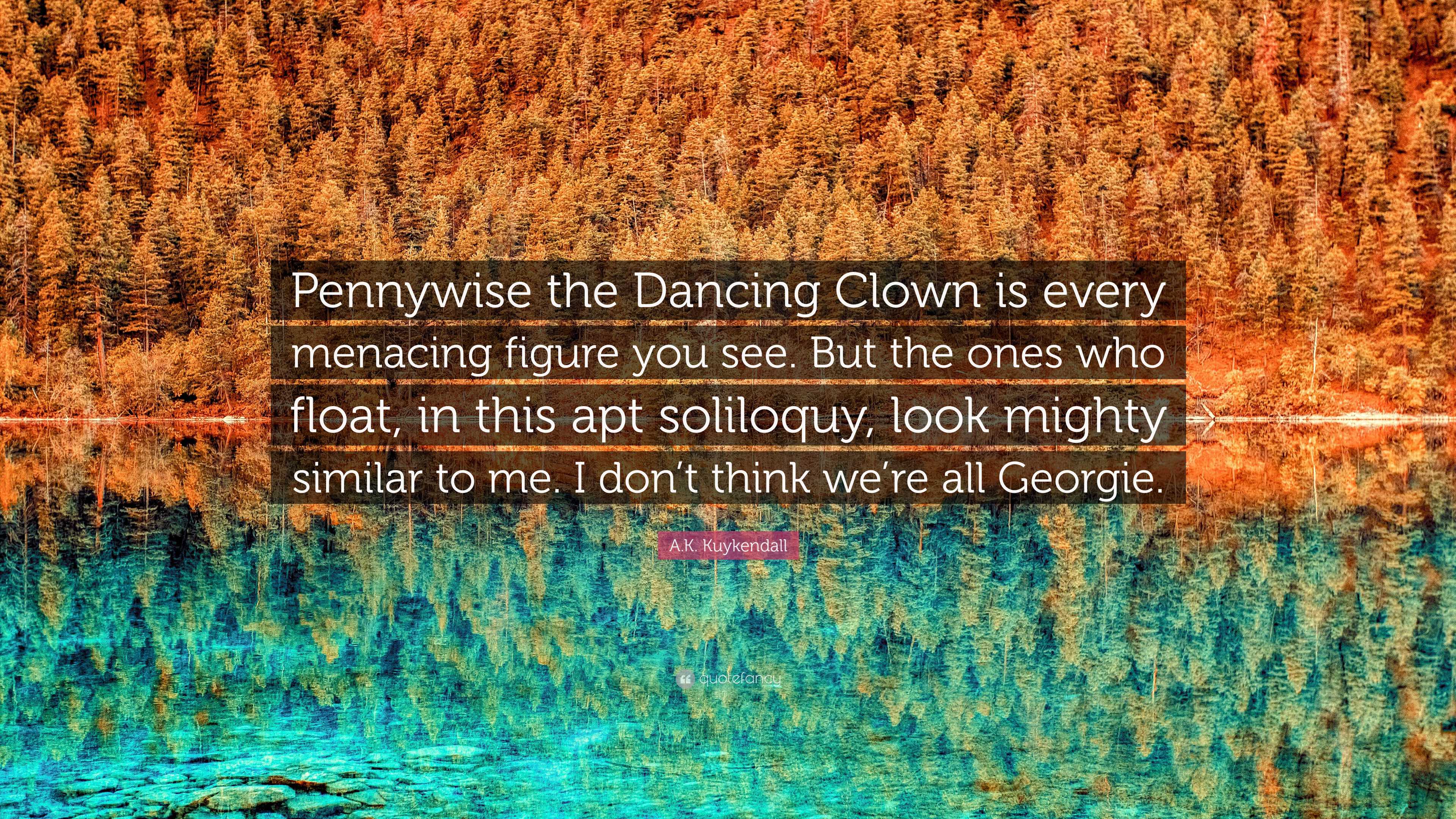 A.K. Kuykendall Quote: “Pennywise the Dancing Clown is every menacing ...