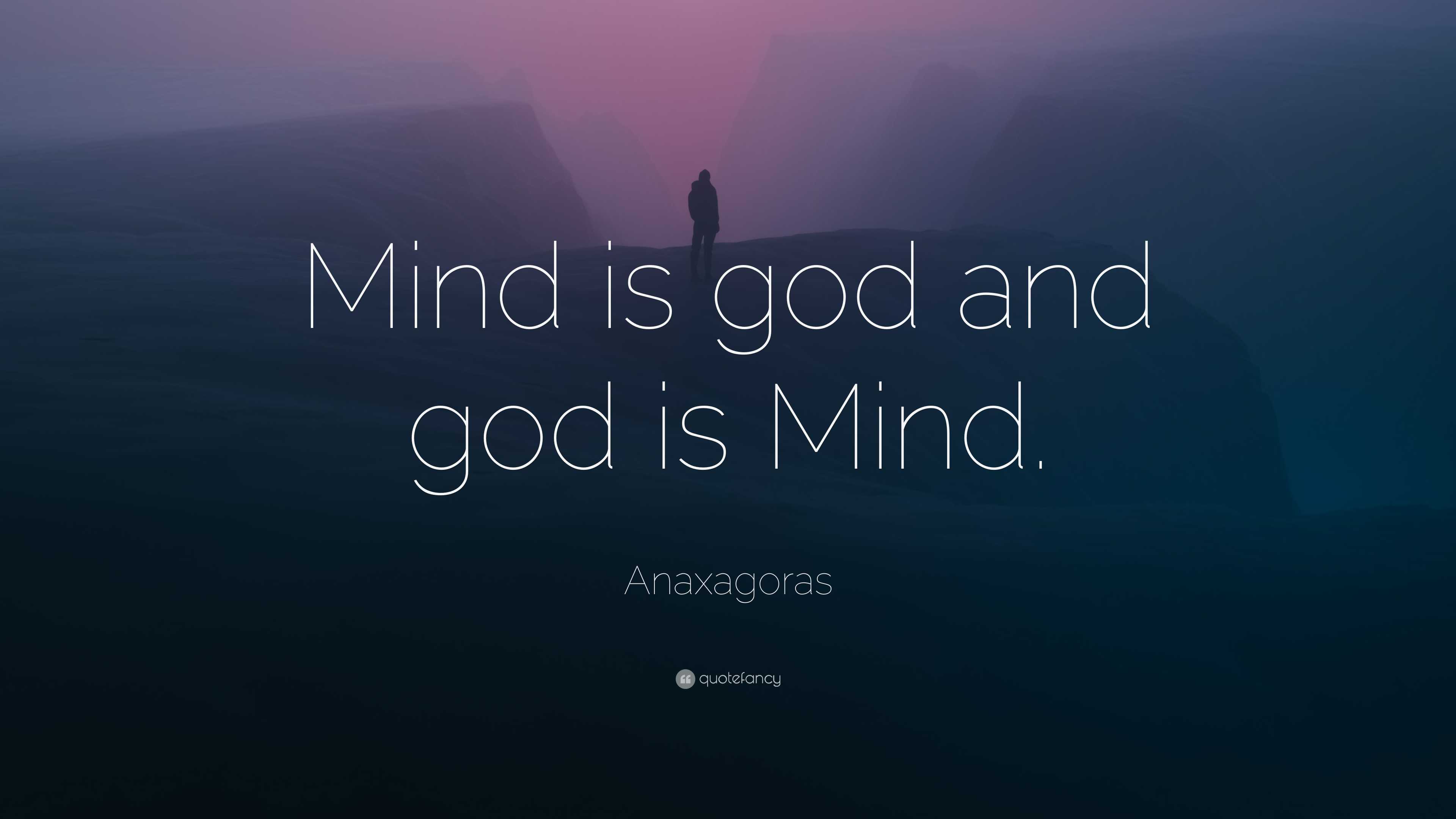 Anaxagoras Quote: “Mind is god and god is Mind.”