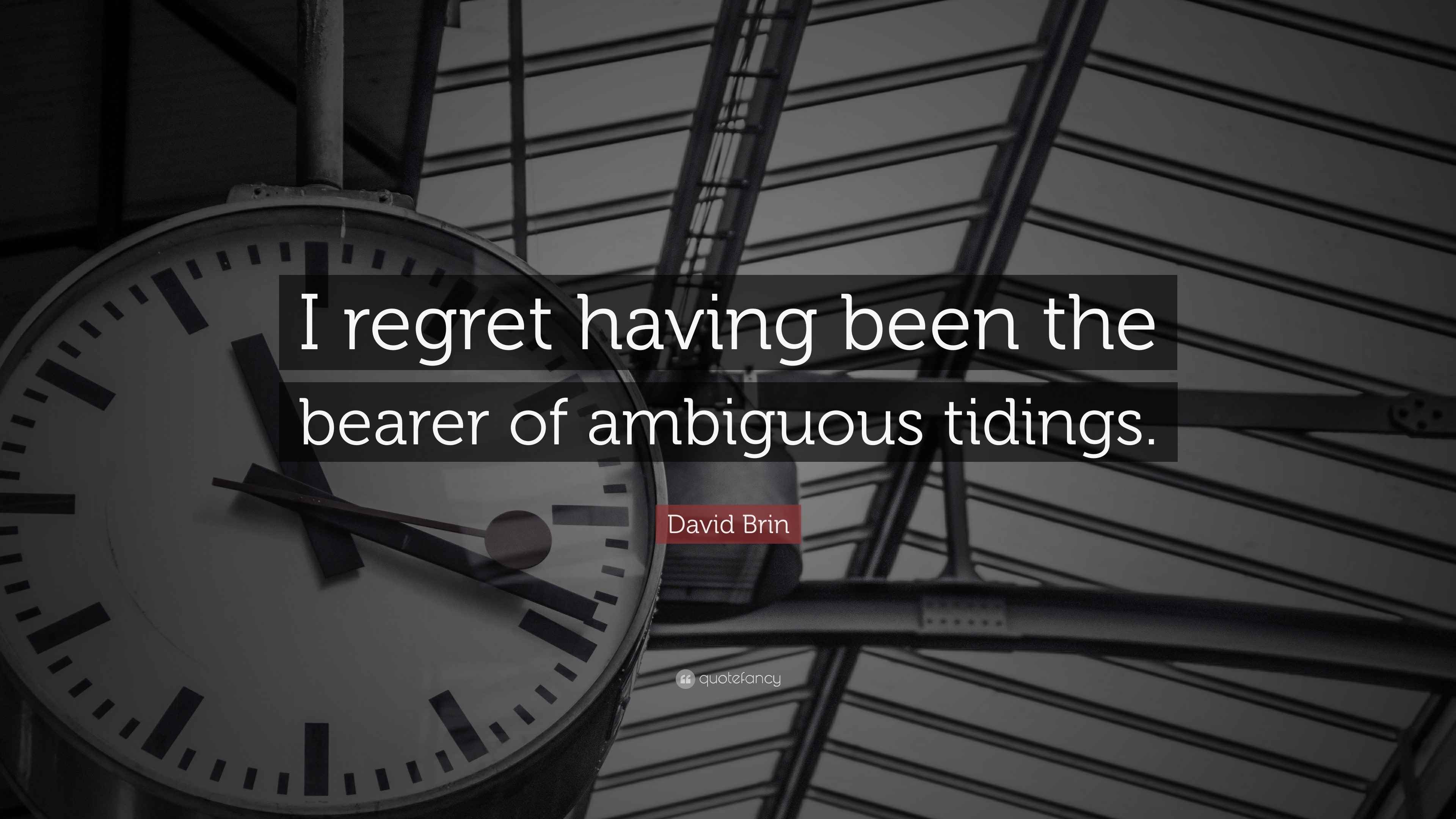David Brin Quote: “I regret having been the bearer of ambiguous tidings.”
