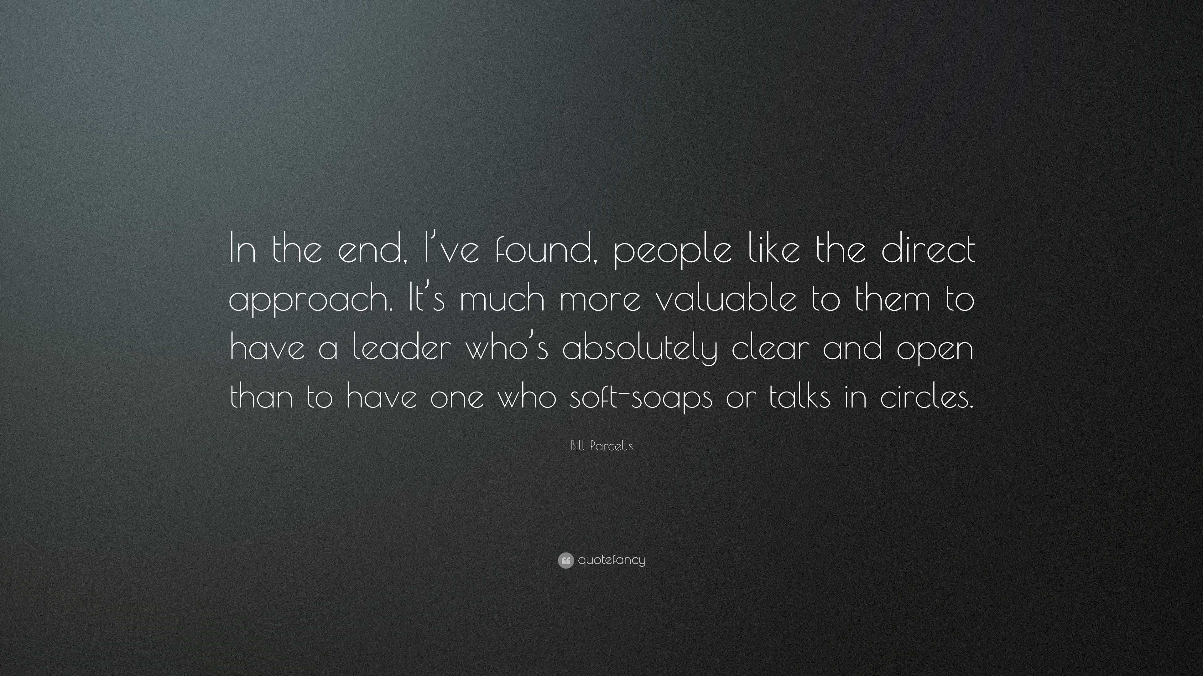 Bill Parcells Quote: “In the end, I’ve found, people like the direct ...
