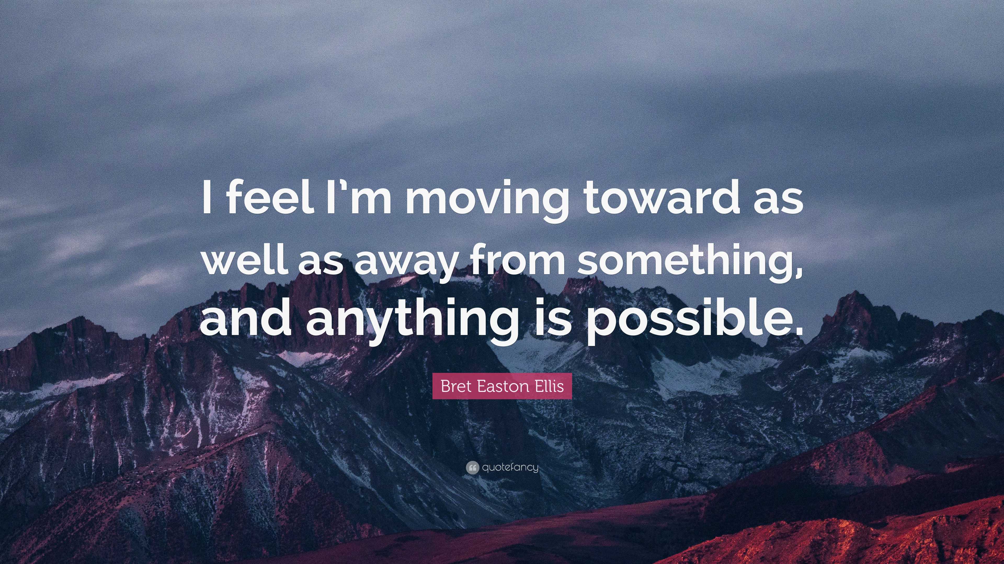 Bret Easton Ellis Quote: “I feel I’m moving toward as well as away from ...