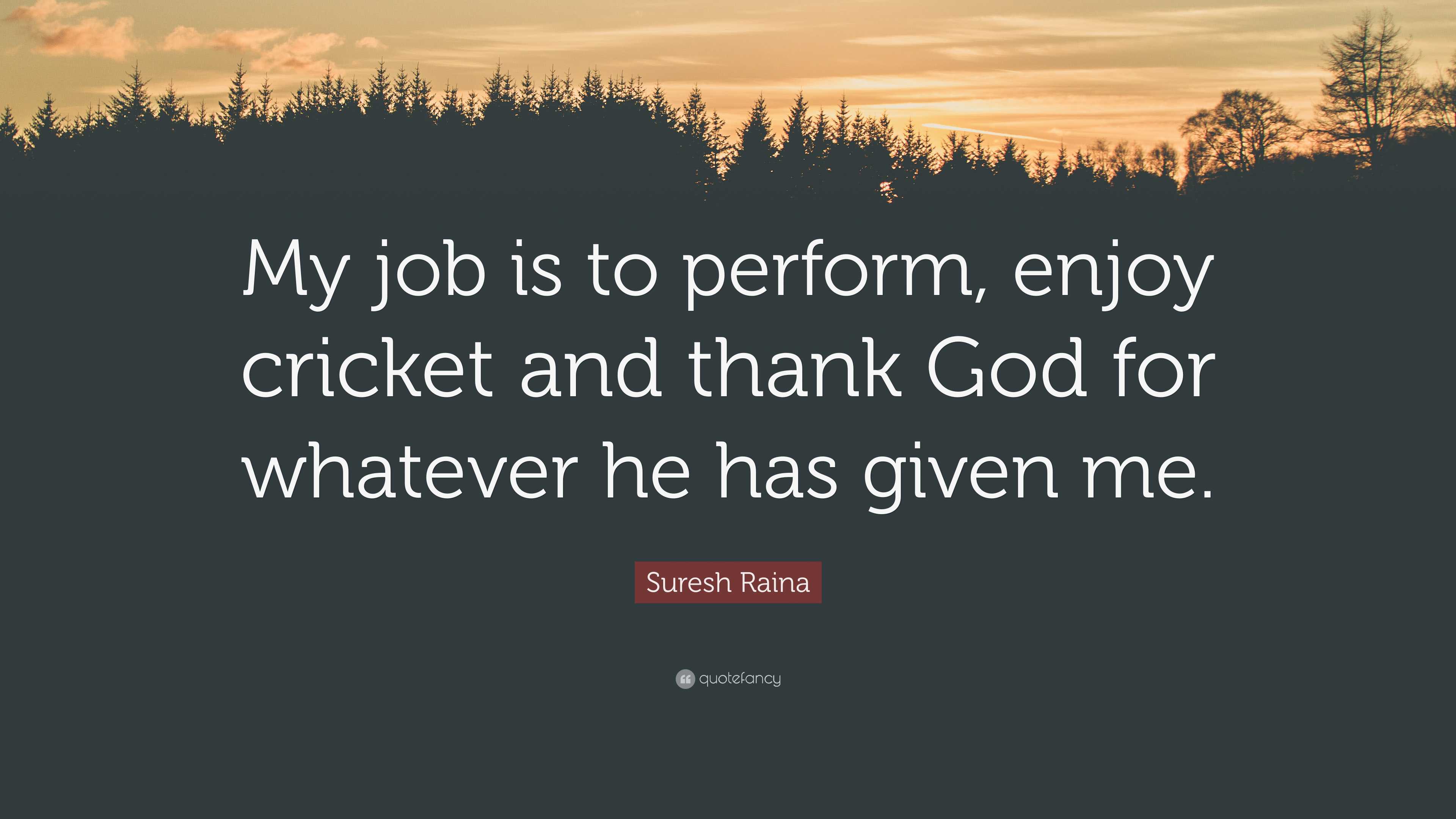 Suresh Raina Quote: “My job is to perform, enjoy cricket and thank God ...