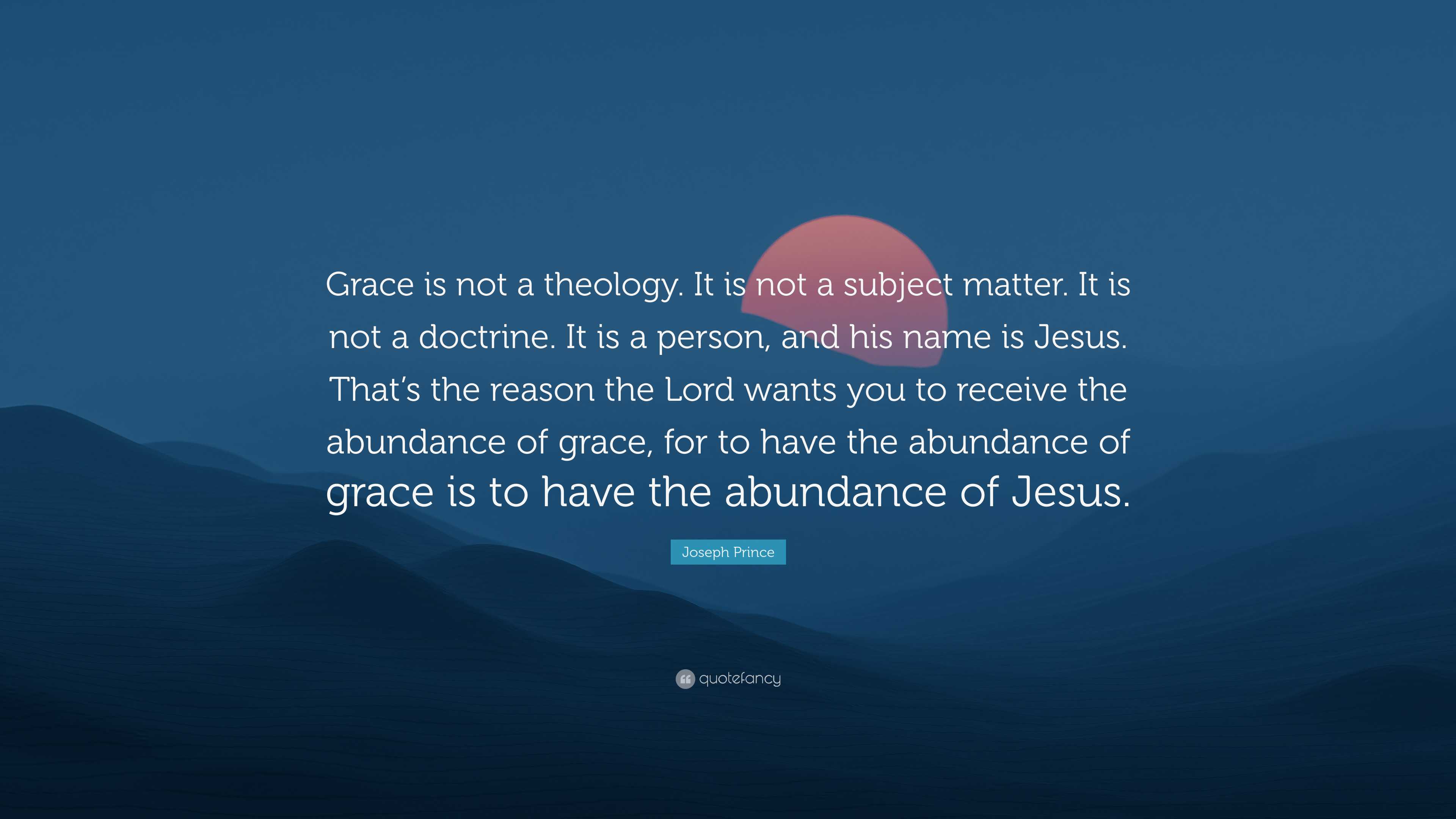 Joseph Prince Quote: “Grace is not a theology. It is not a subject ...