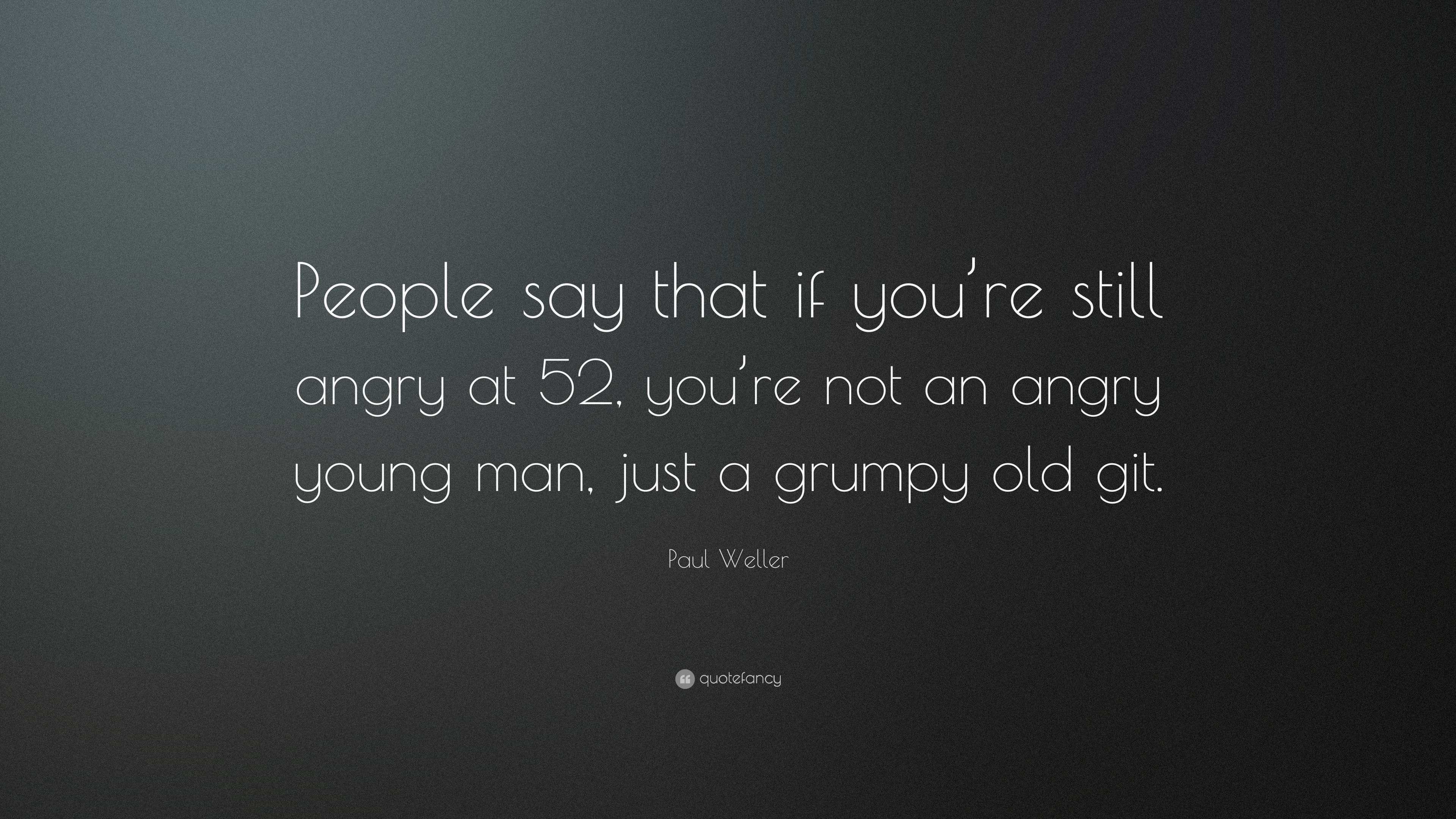 Paul Weller Quote: “People say that if you’re still angry at 52, you’re ...