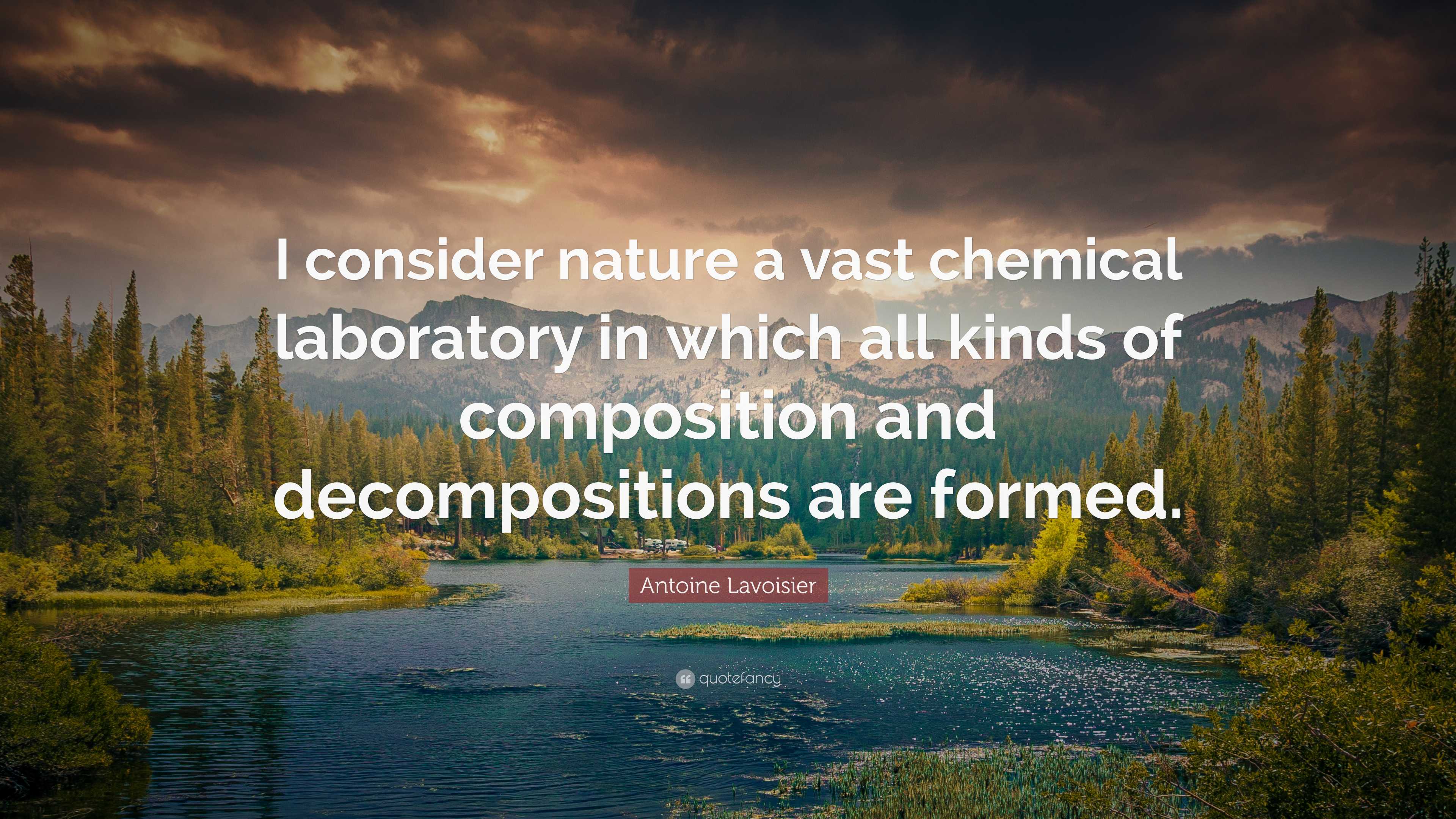Antoine Lavoisier Quote: “I consider nature a vast chemical laboratory ...