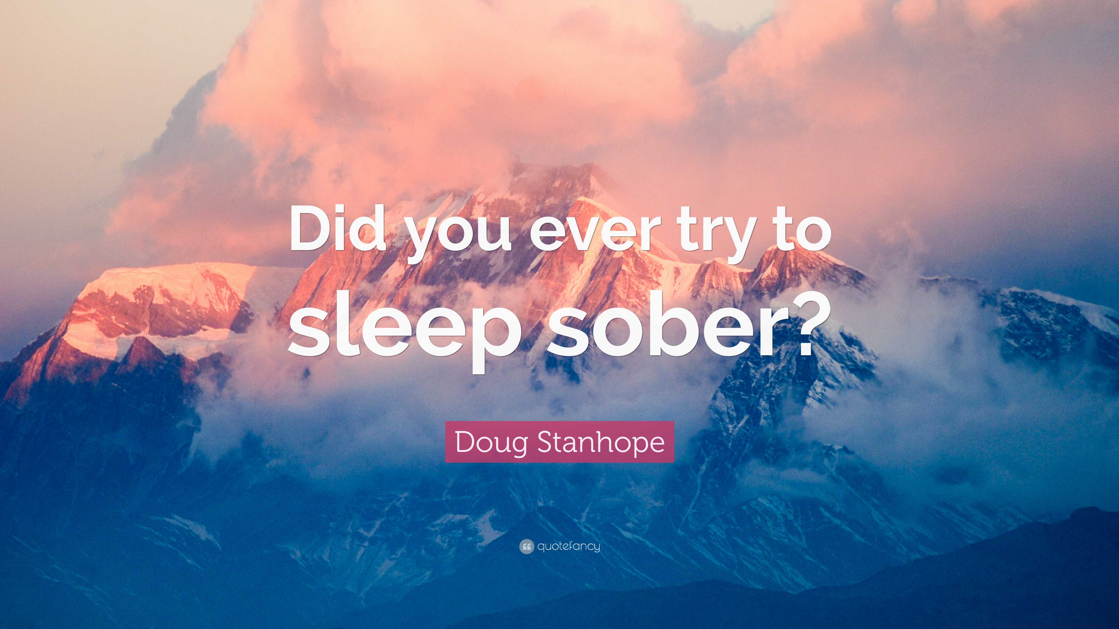 Doug Stanhope Quote: “Did you ever try to sleep sober?”