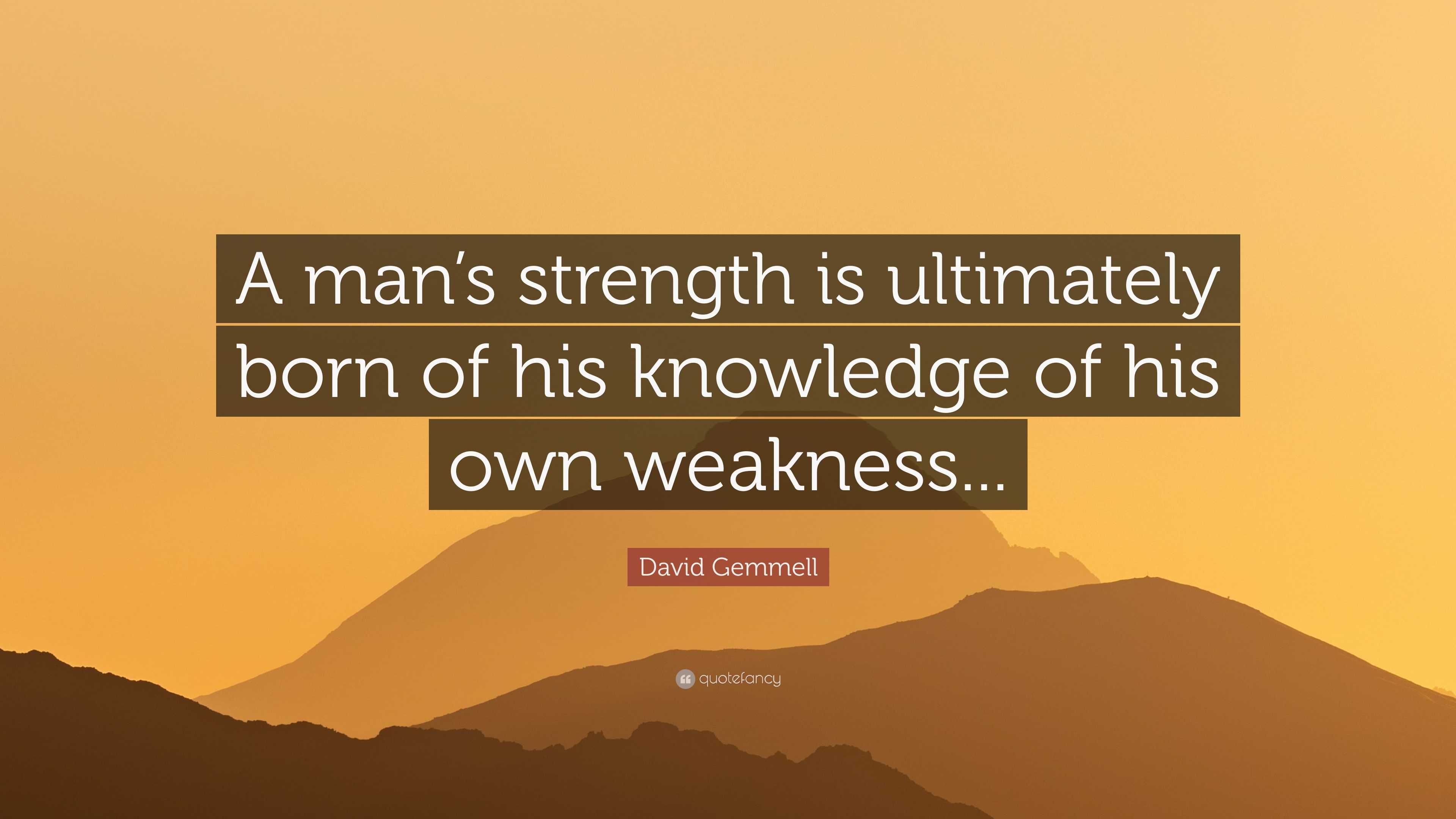 David Gemmell Quote: “A man’s strength is ultimately born of his ...