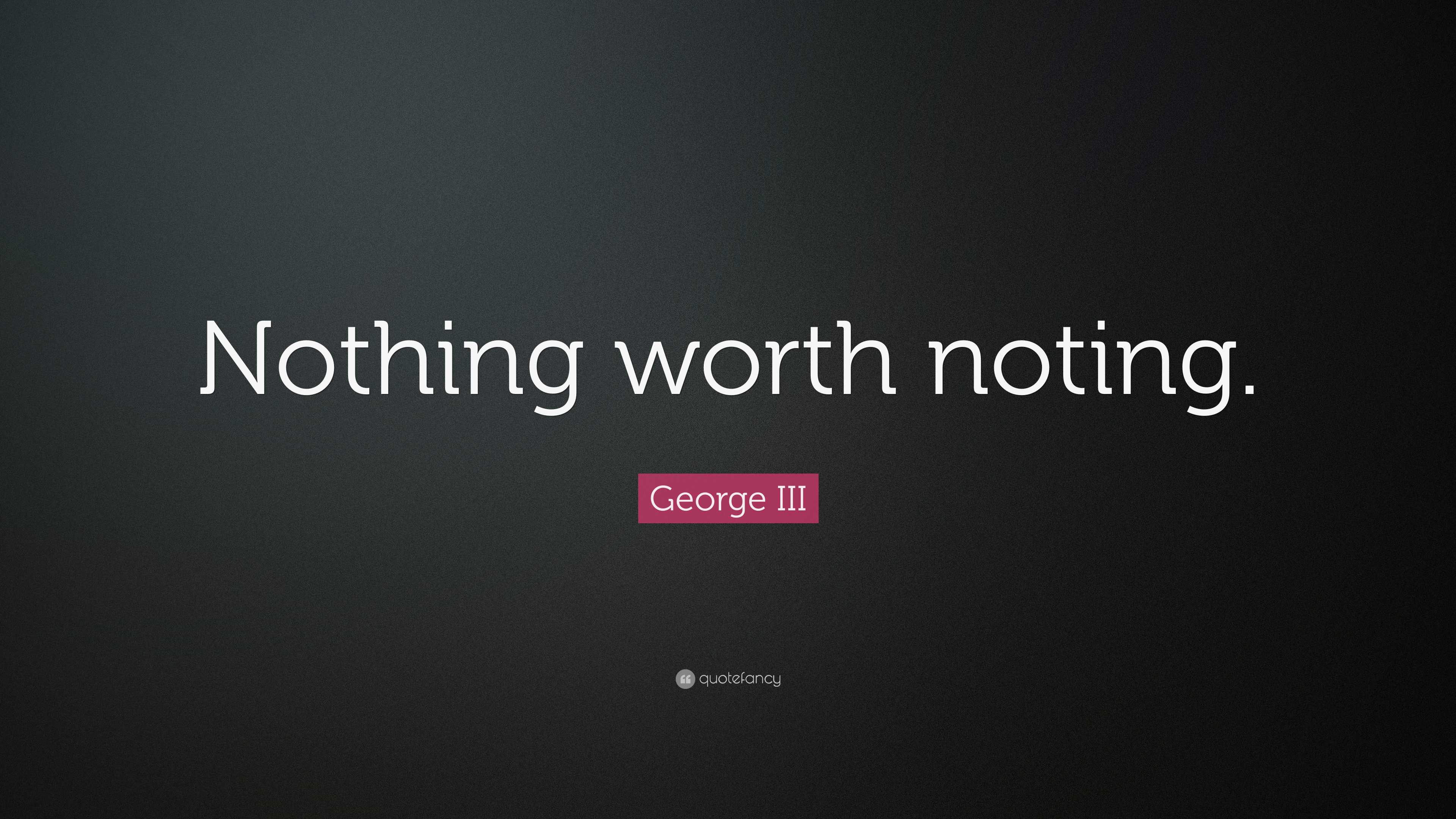 George III Quote: “Nothing worth noting.”