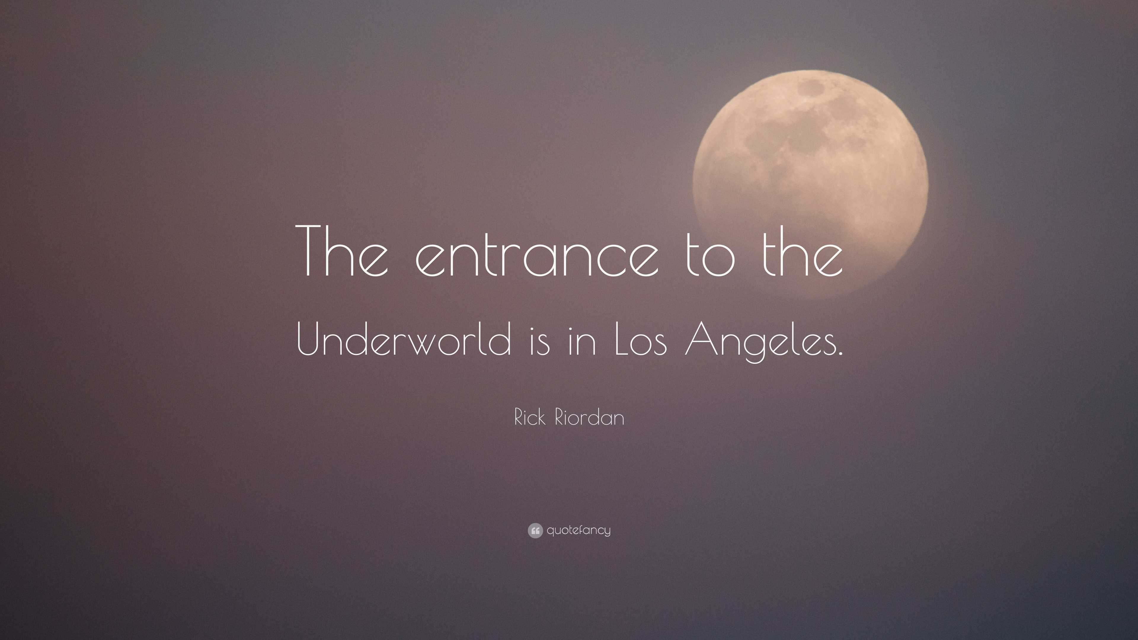 Rick Riordan Quote: “The entrance to the Underworld is in Los Angeles.”