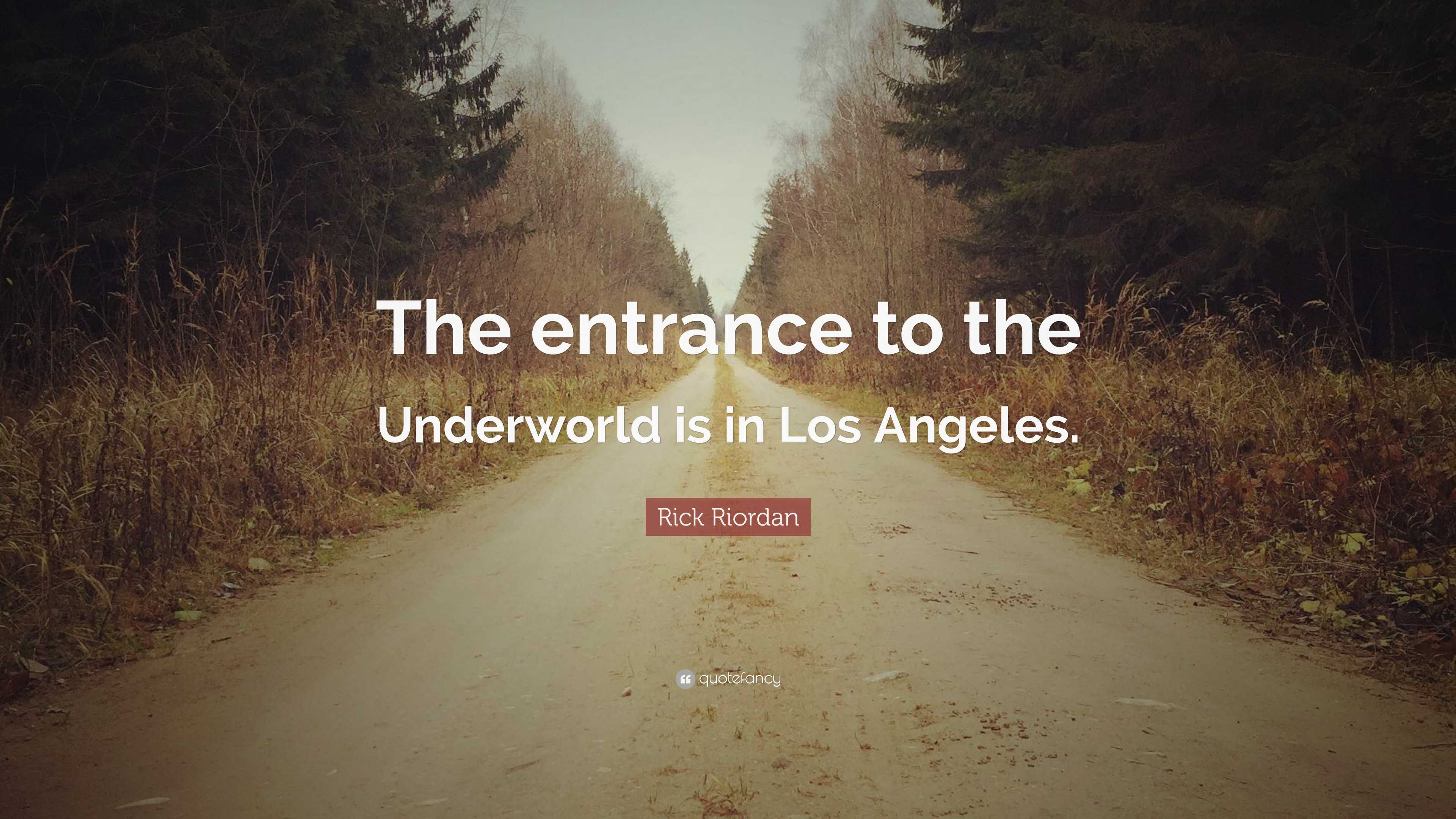 Rick Riordan Quote: “The entrance to the Underworld is in Los Angeles.”