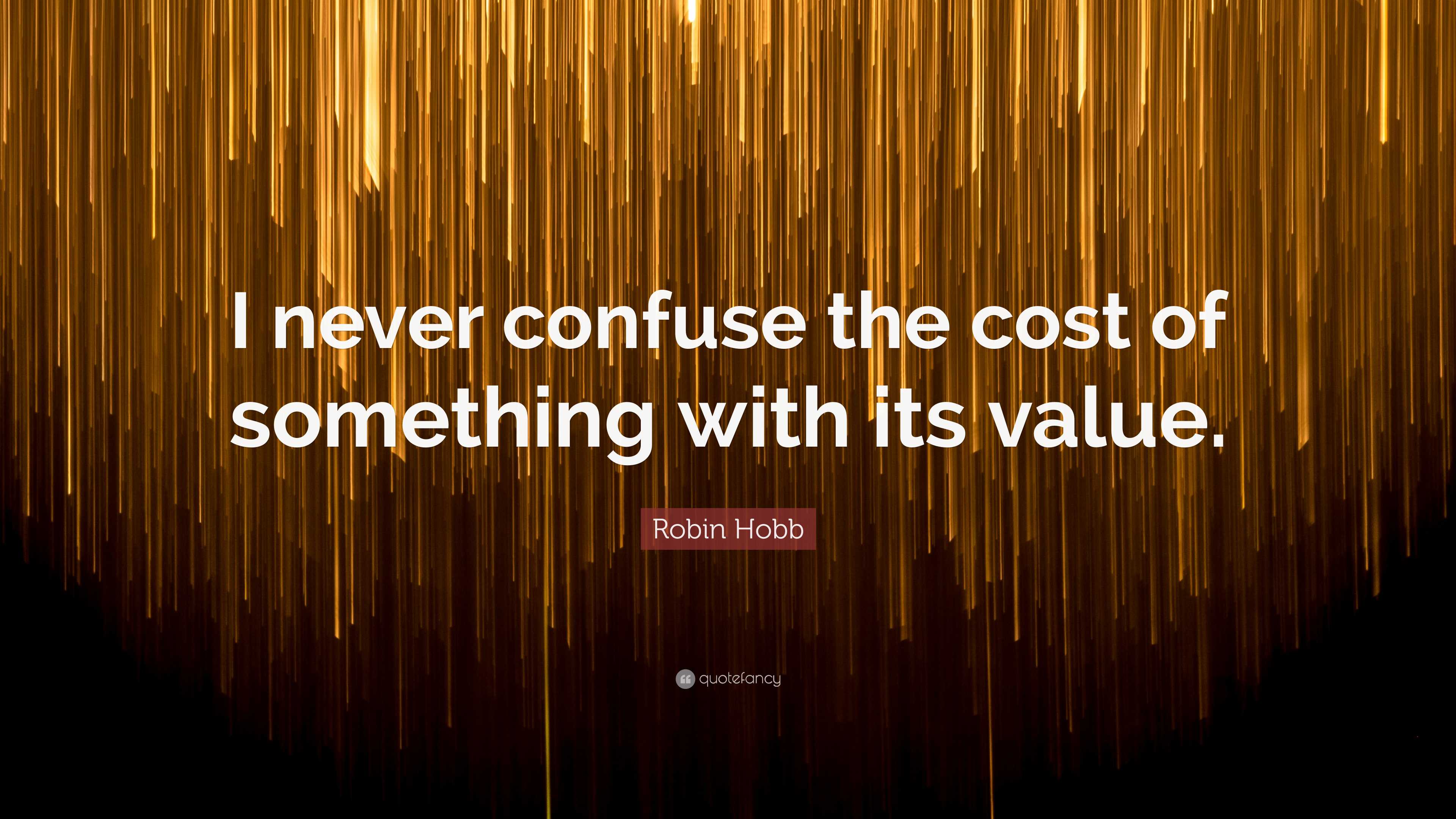 Robin Hobb Quote: “I never confuse the cost of something with its value.”