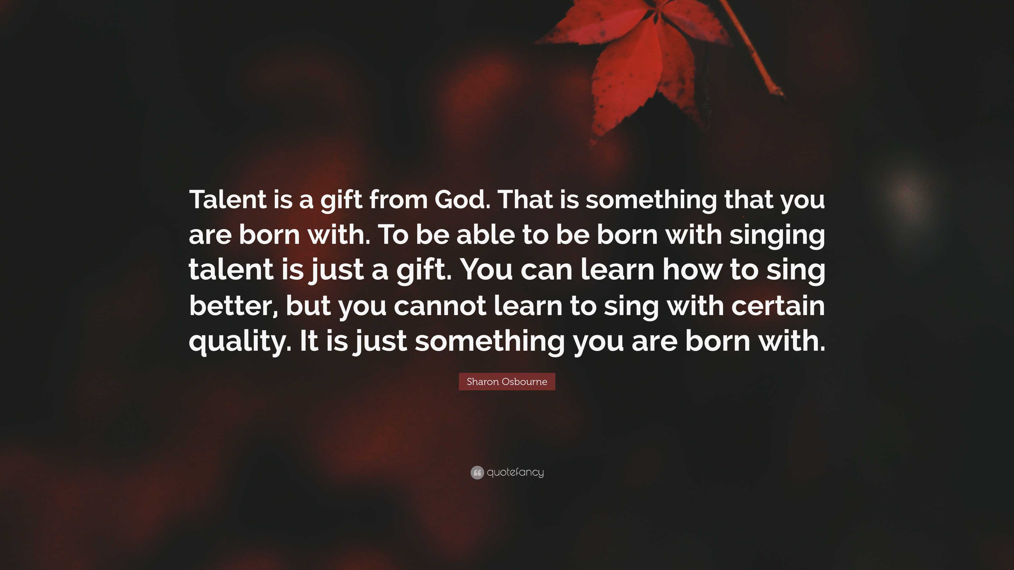 Sharon Osbourne Quote: “Talent is a gift from God. That is something ...