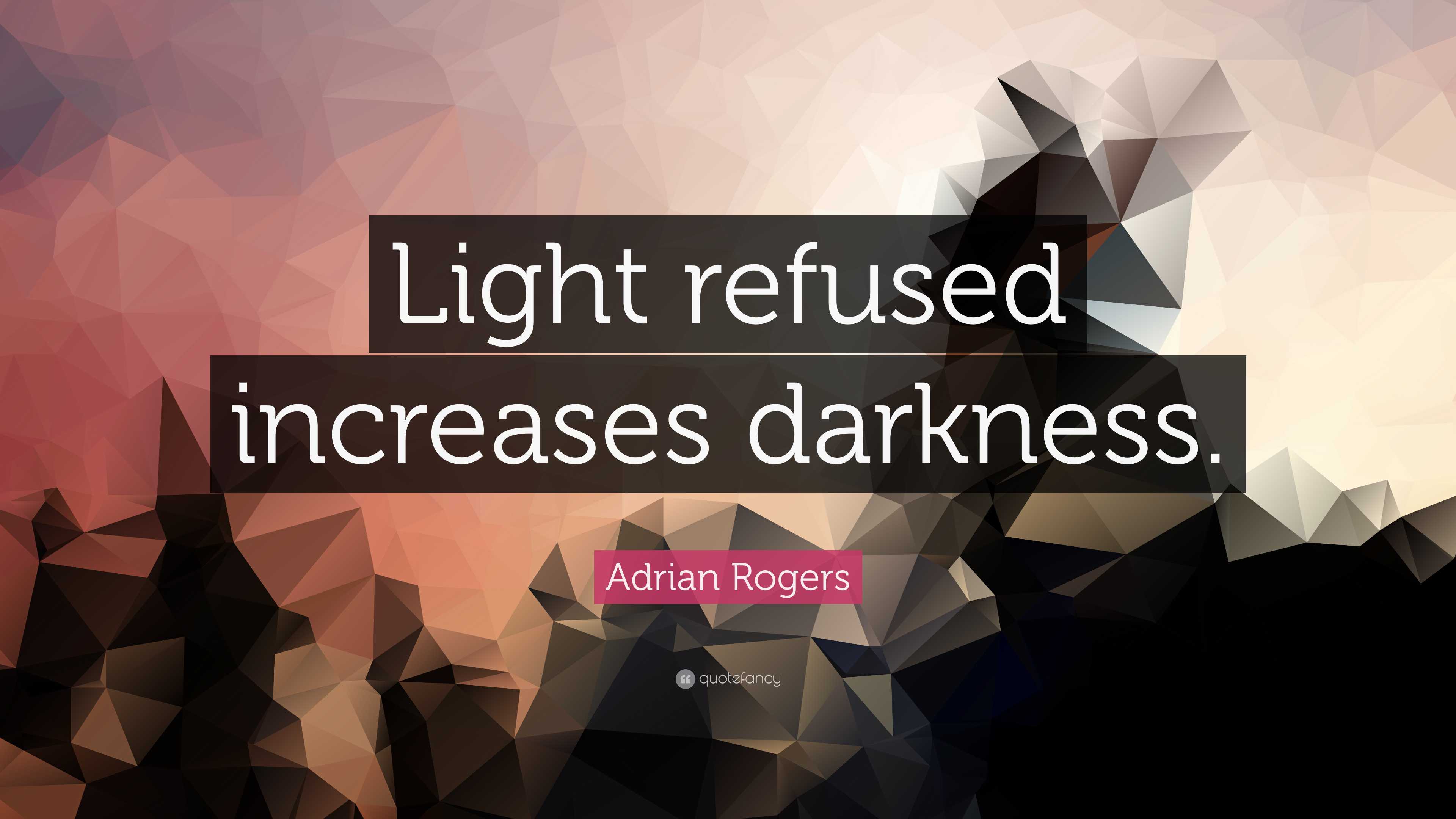 Adrian Rogers Quote: “Light refused increases darkness.”