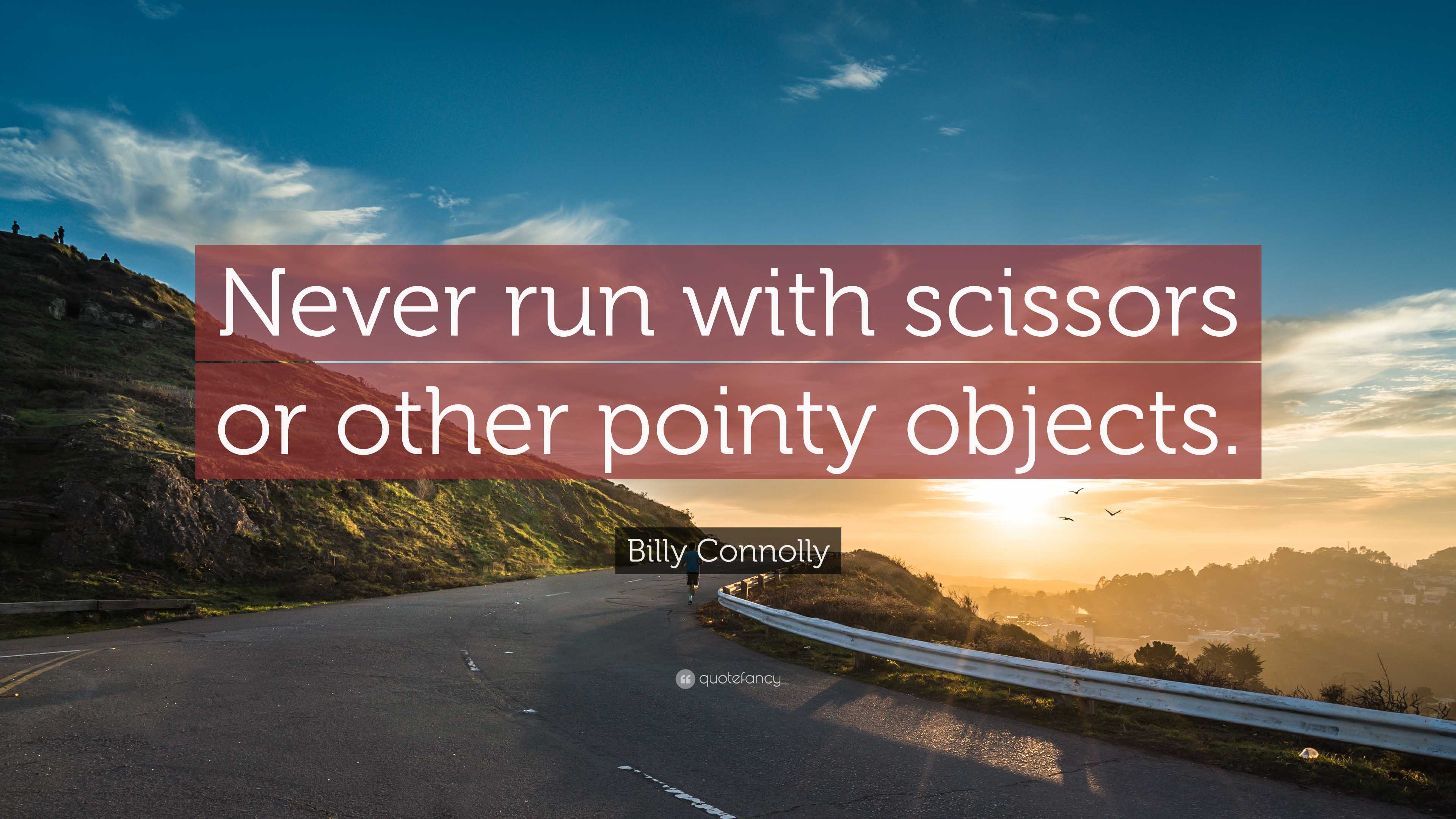 Billy Connolly Quote: “Never run with scissors or other pointy objects.”