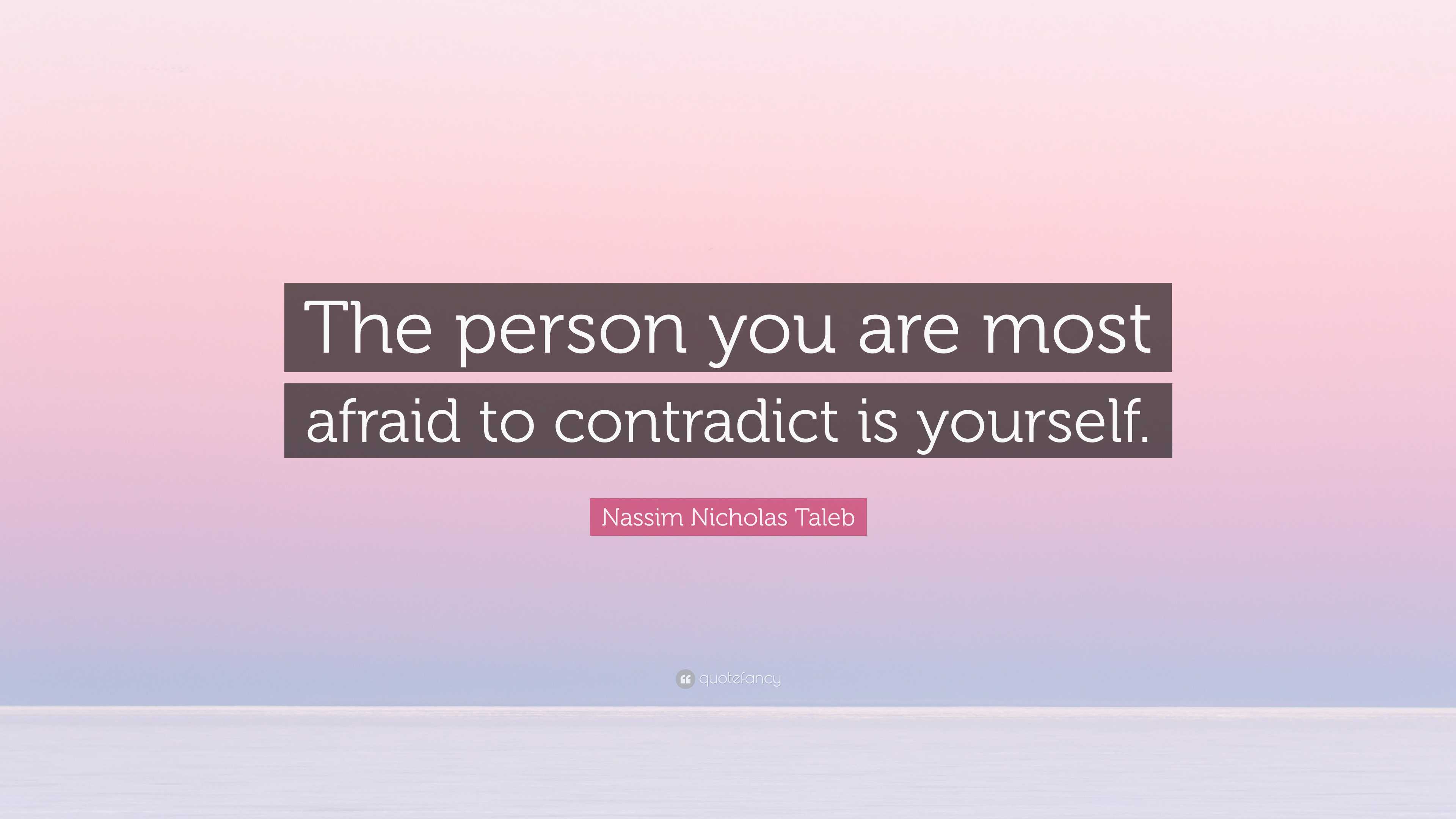 Nassim Nicholas Taleb Quote: “The person you are most afraid to ...