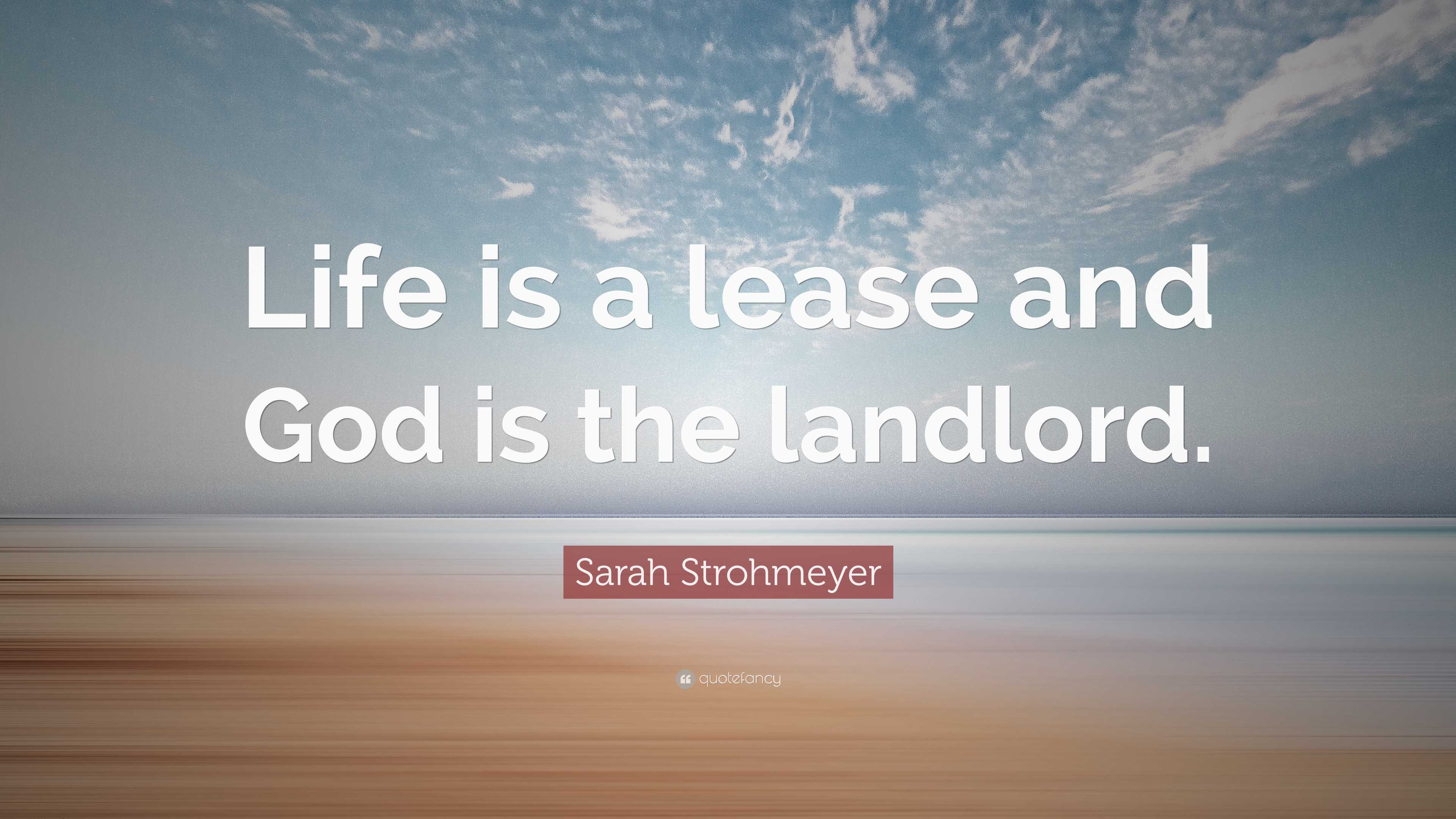 Sarah Strohmeyer Quote: “Life is a lease and God is the landlord.”