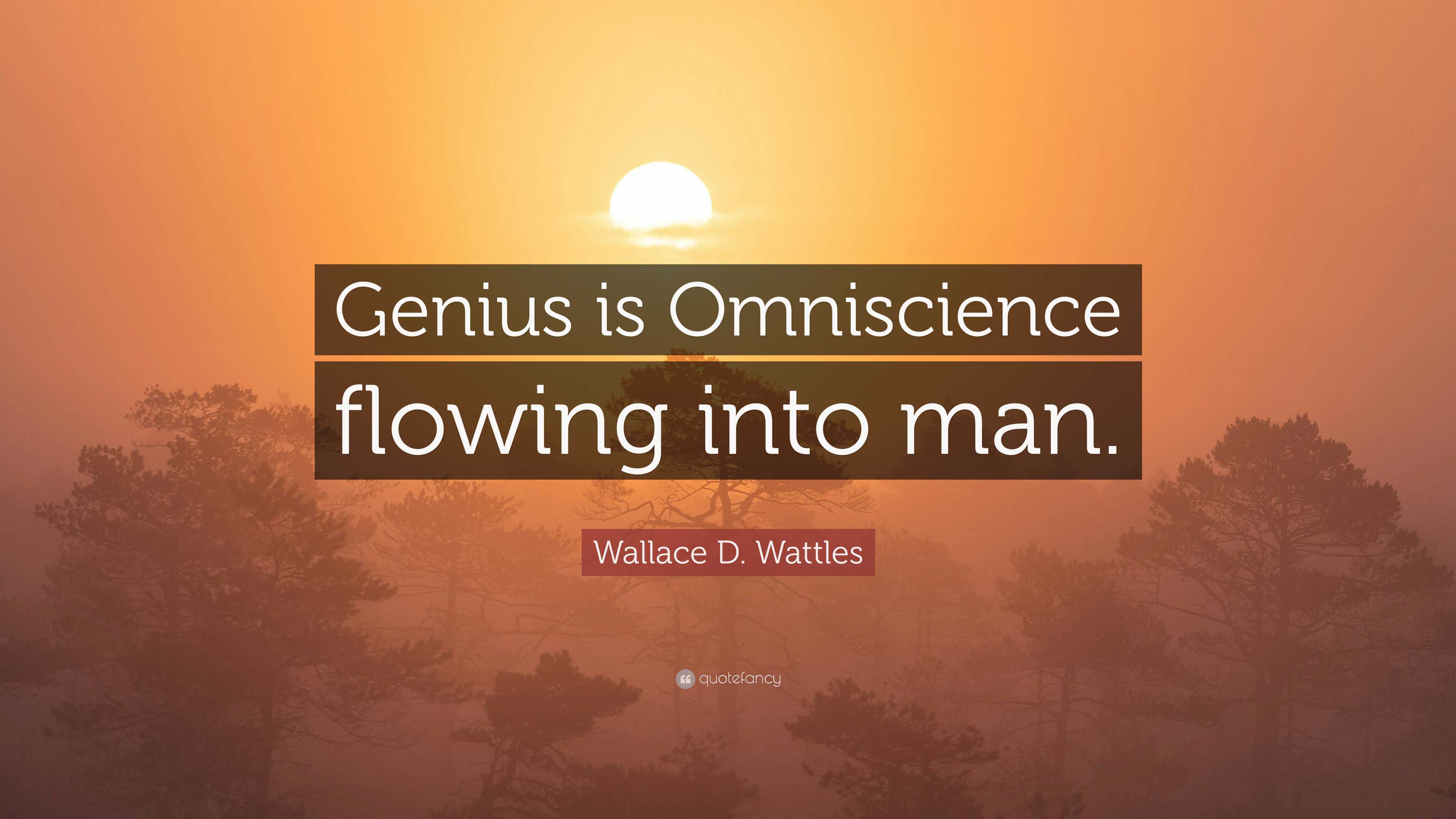 Wallace D. Wattles Quote: “Genius is Omniscience flowing into man.”