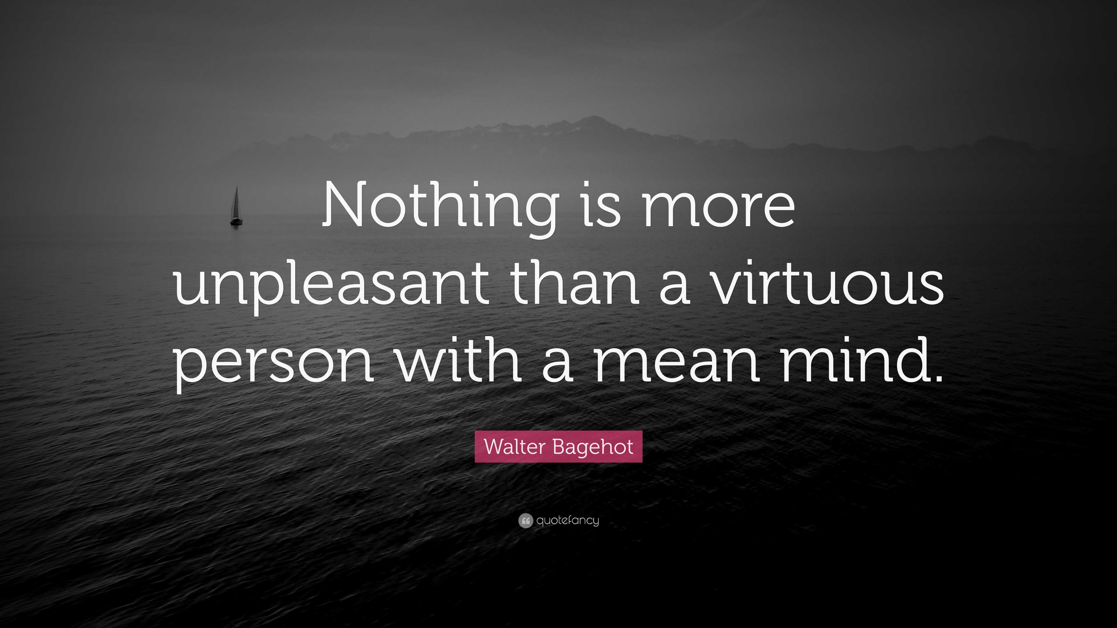 Walter Bagehot Quote: “Nothing is more unpleasant than a virtuous ...