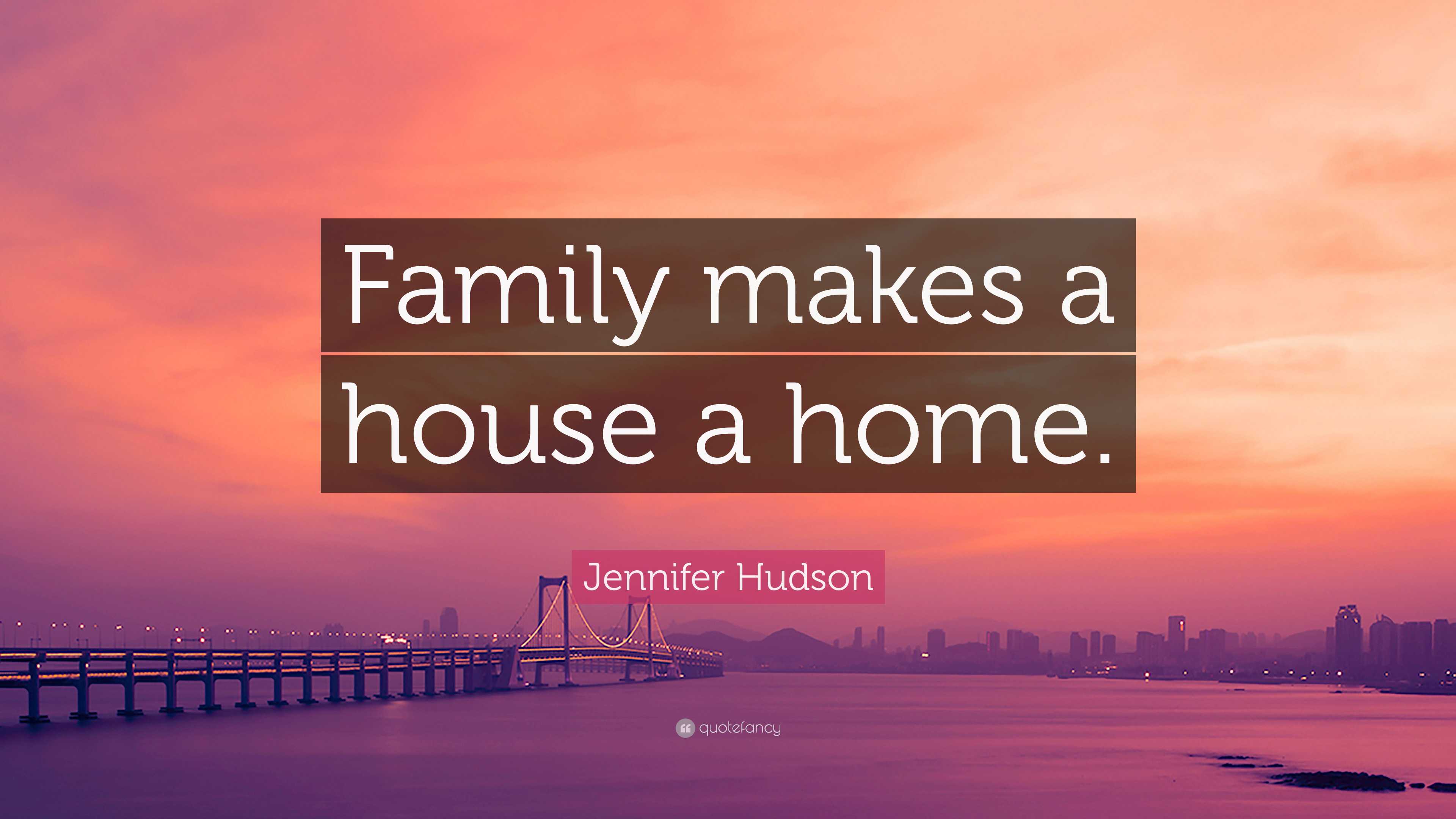 Jennifer Hudson Quote: “Family makes a house a home.”