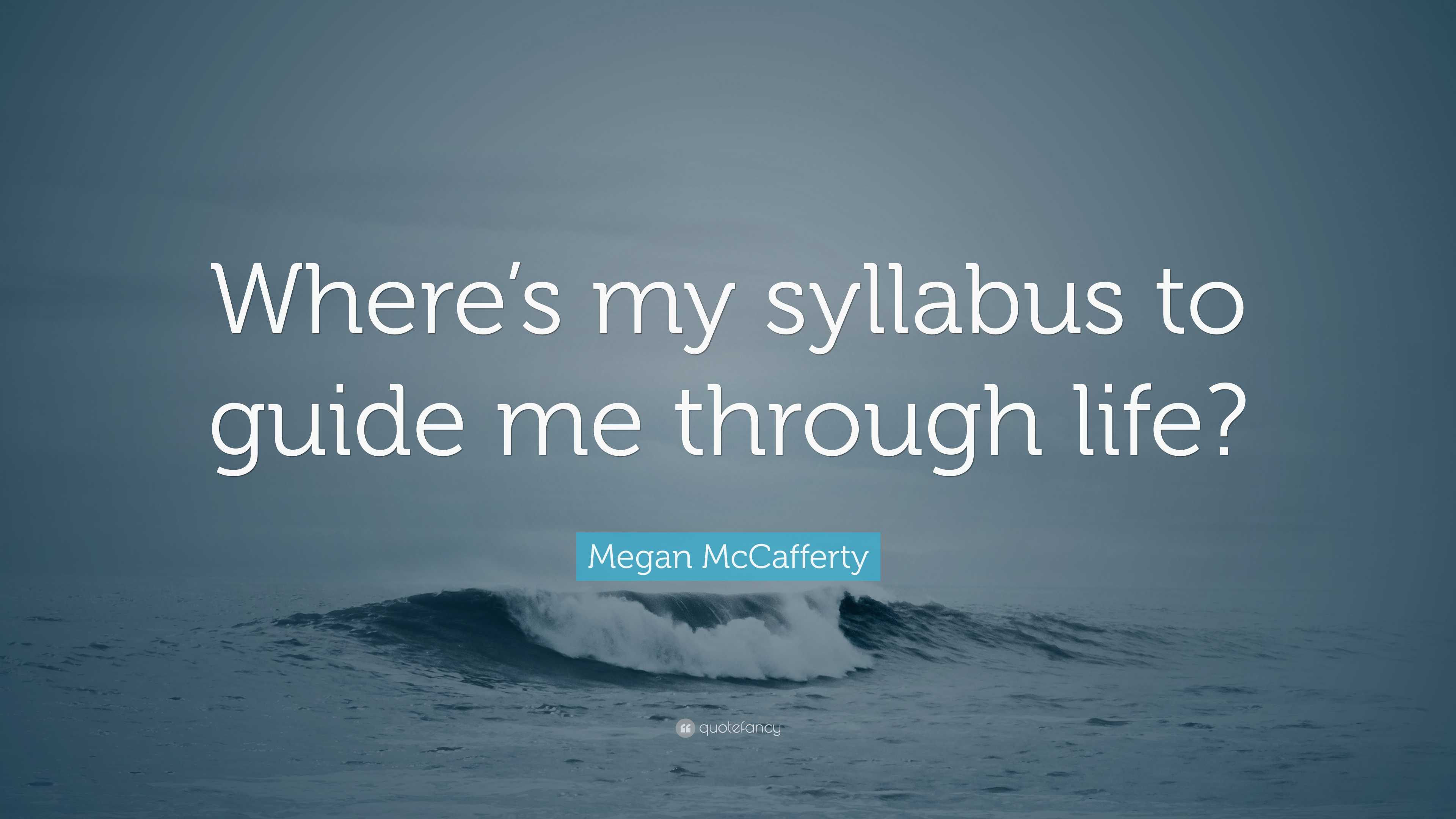 Megan McCafferty Quote: “Where’s my syllabus to guide me through life?”