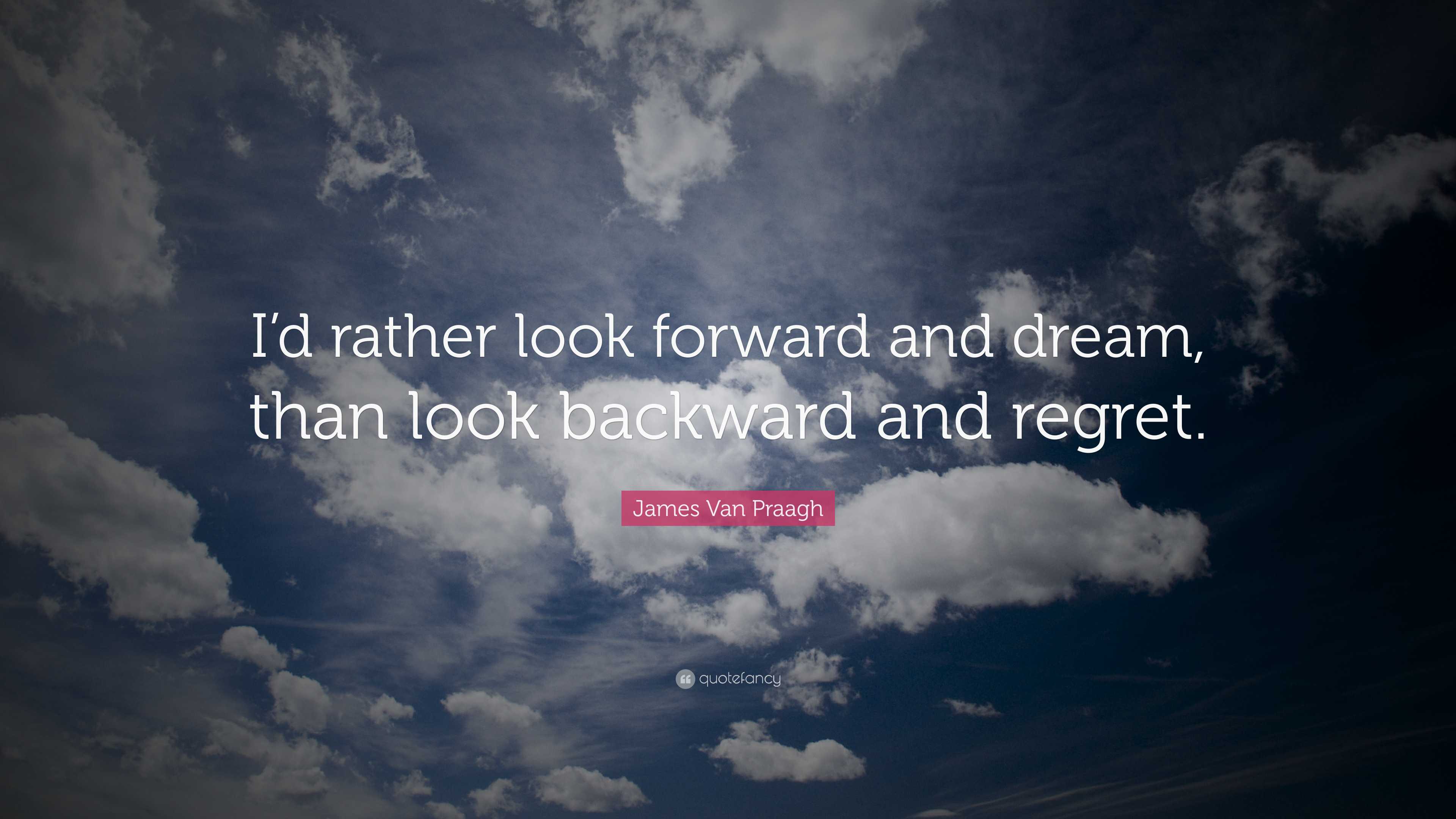 James Van Praagh Quote: “I’d rather look forward and dream, than look ...
