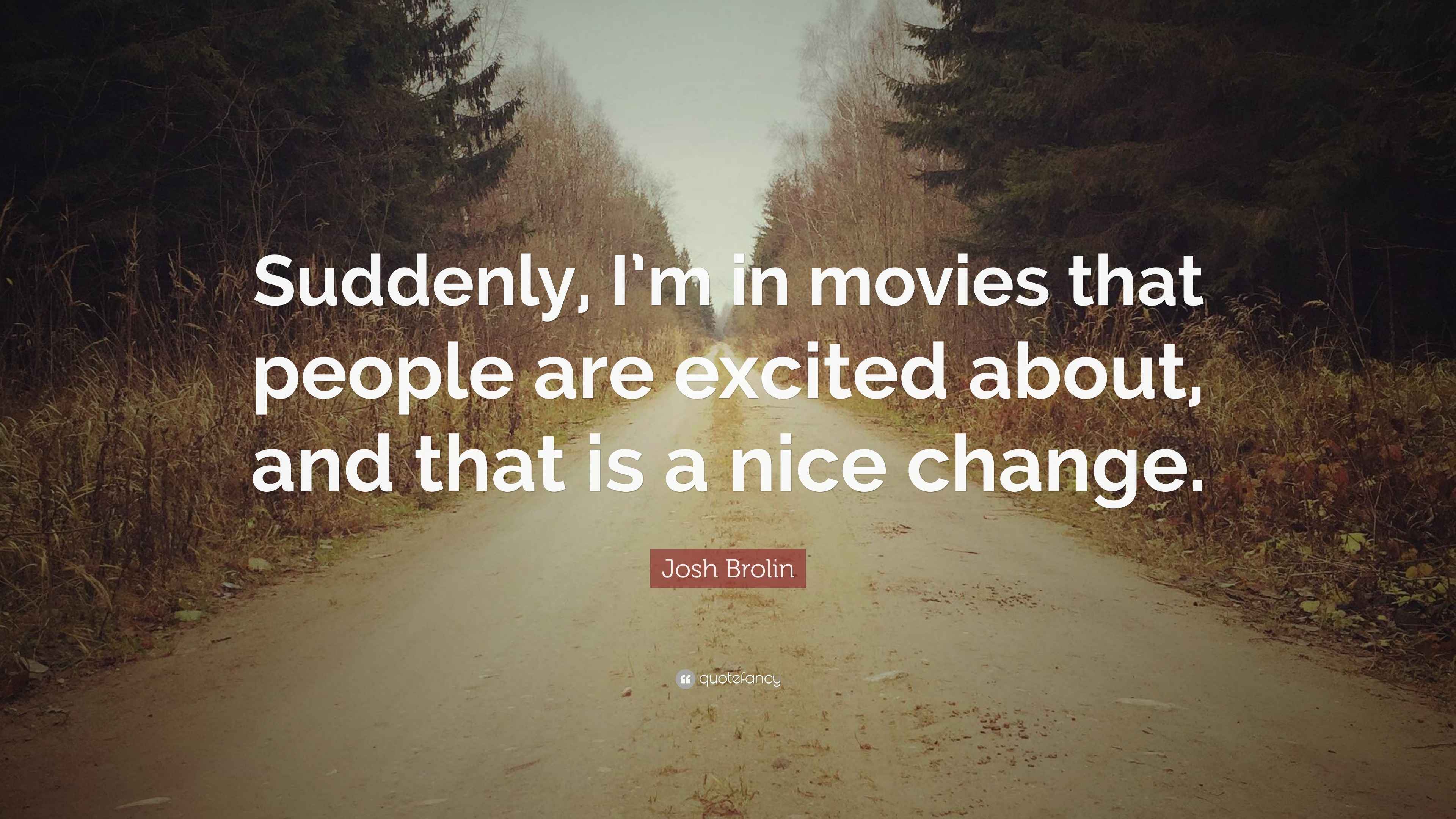 Josh Brolin Quote: “Suddenly, I’m in movies that people are excited ...