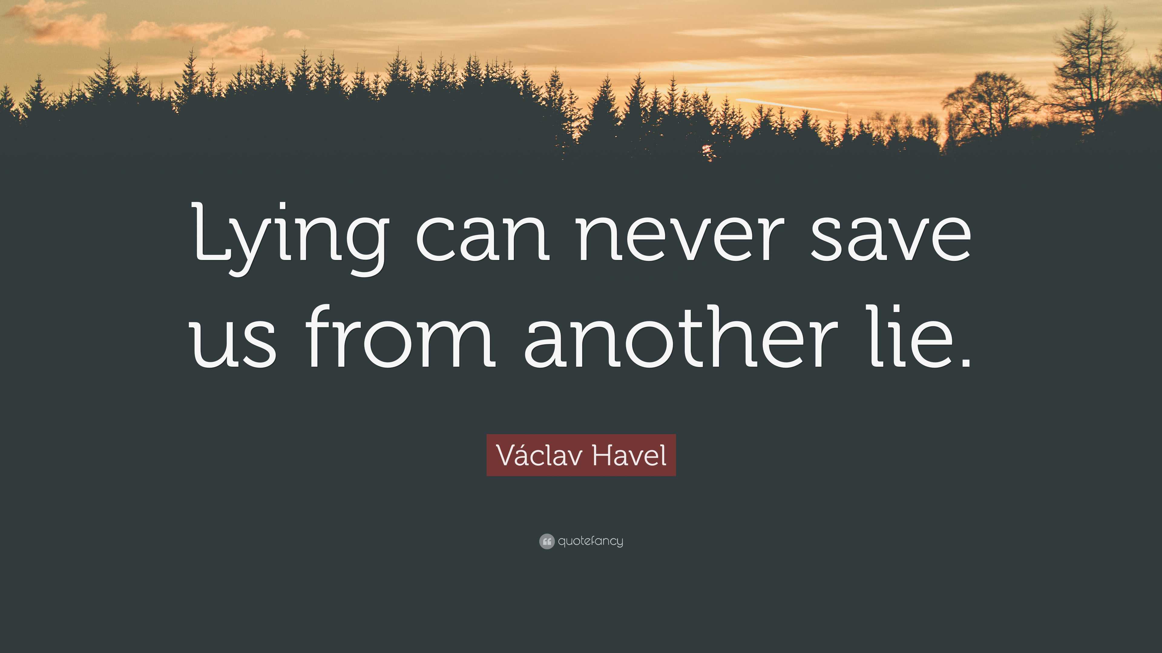 Václav Havel Quote: “Lying can never save us from another lie.”