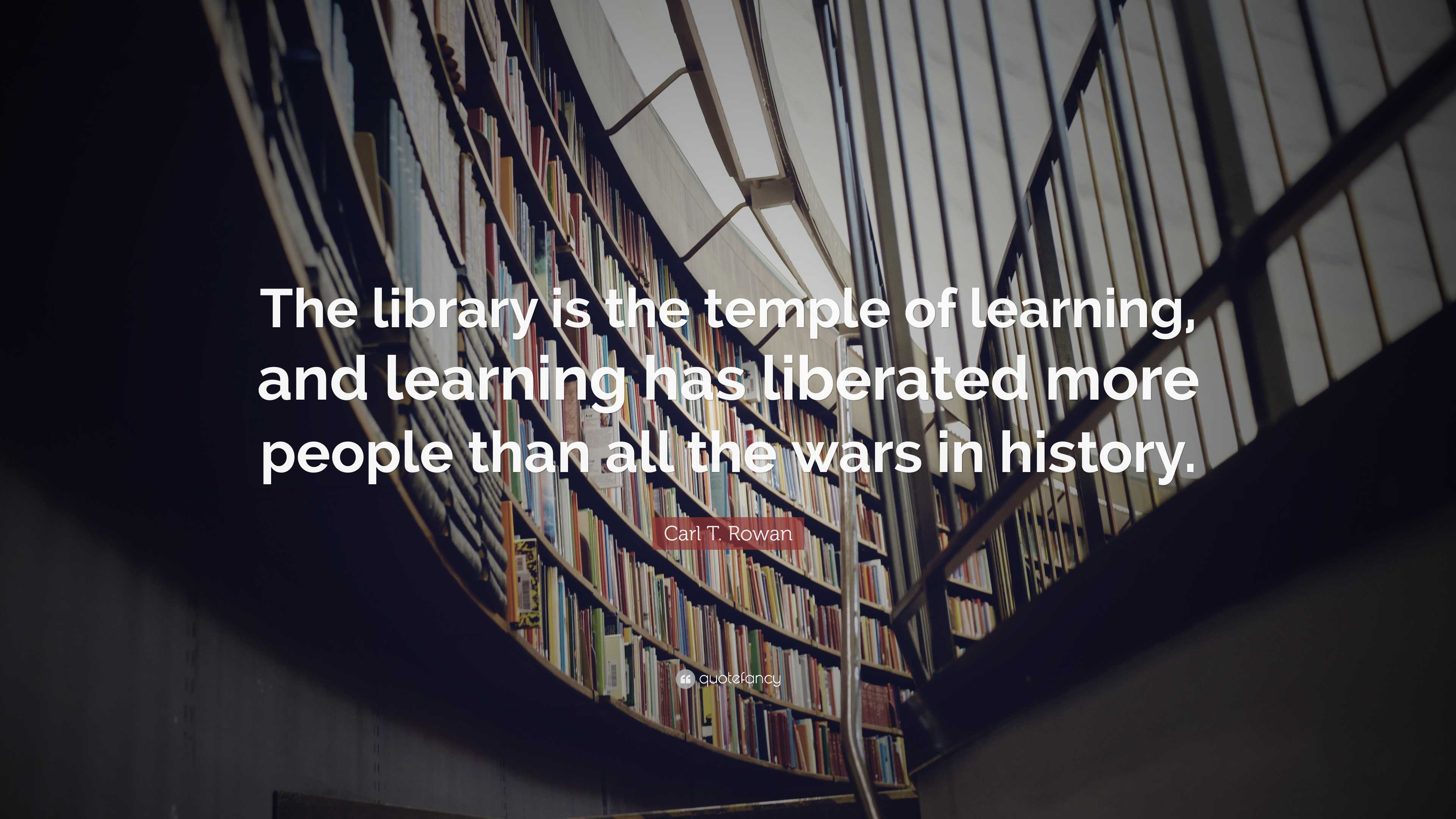 Carl T. Rowan Quote: “The library is the temple of learning, and ...
