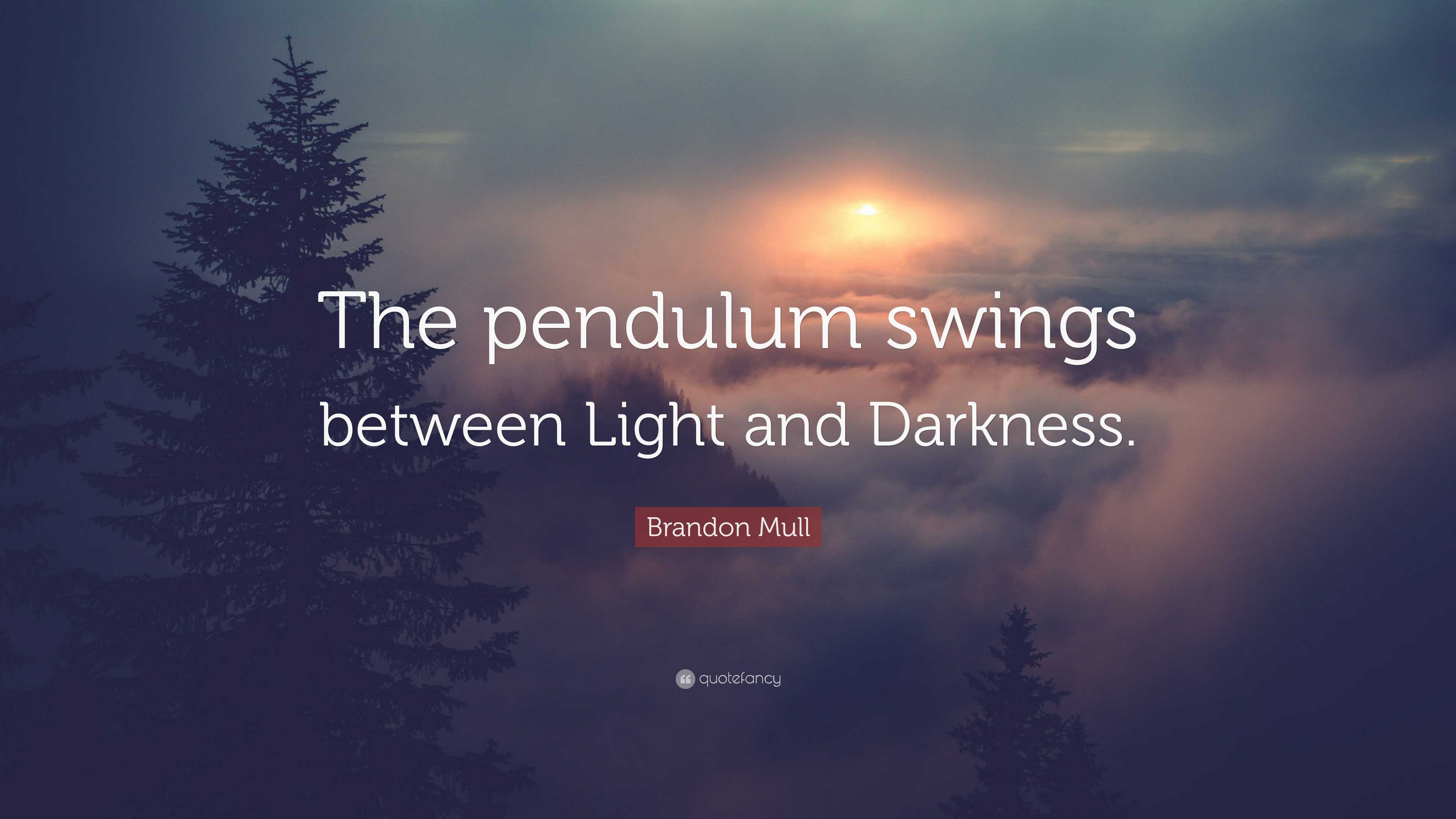 Brandon Mull Quote: “The pendulum swings between Light and Darkness.”