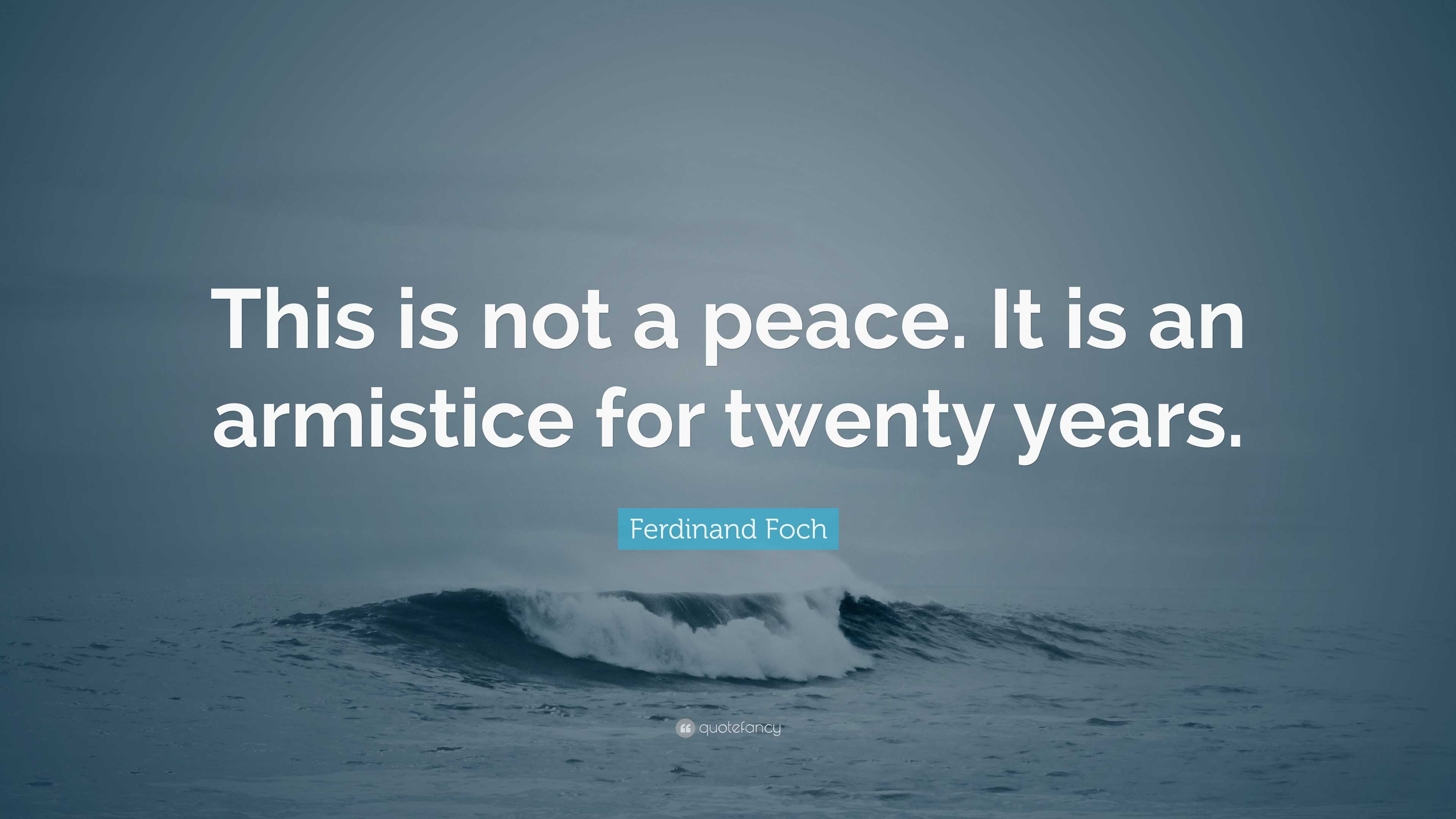 Ferdinand Foch Quote: “This is not a peace. It is an armistice for ...