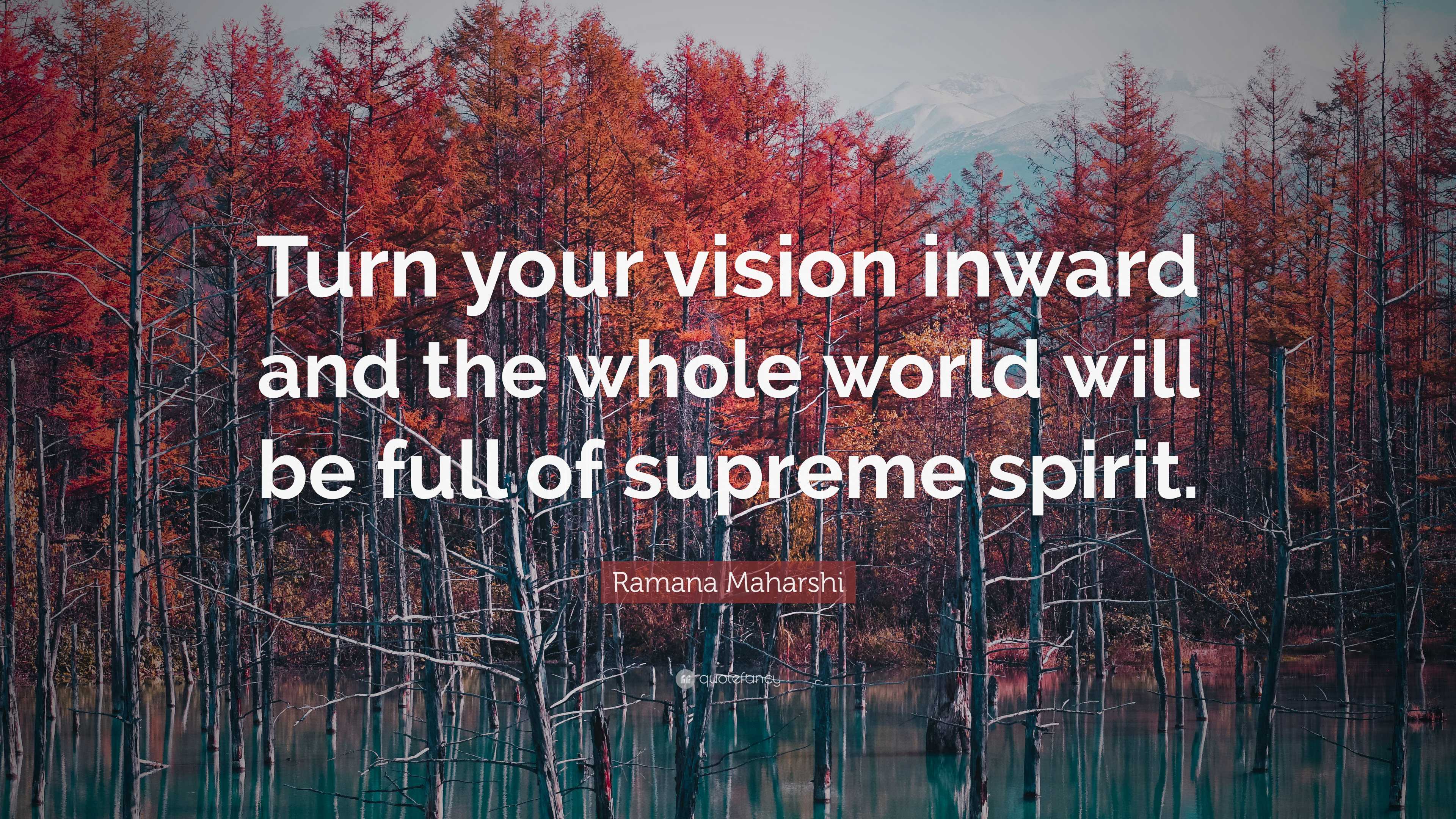 Ramana Maharshi Quote: “Turn your vision inward and the whole world ...