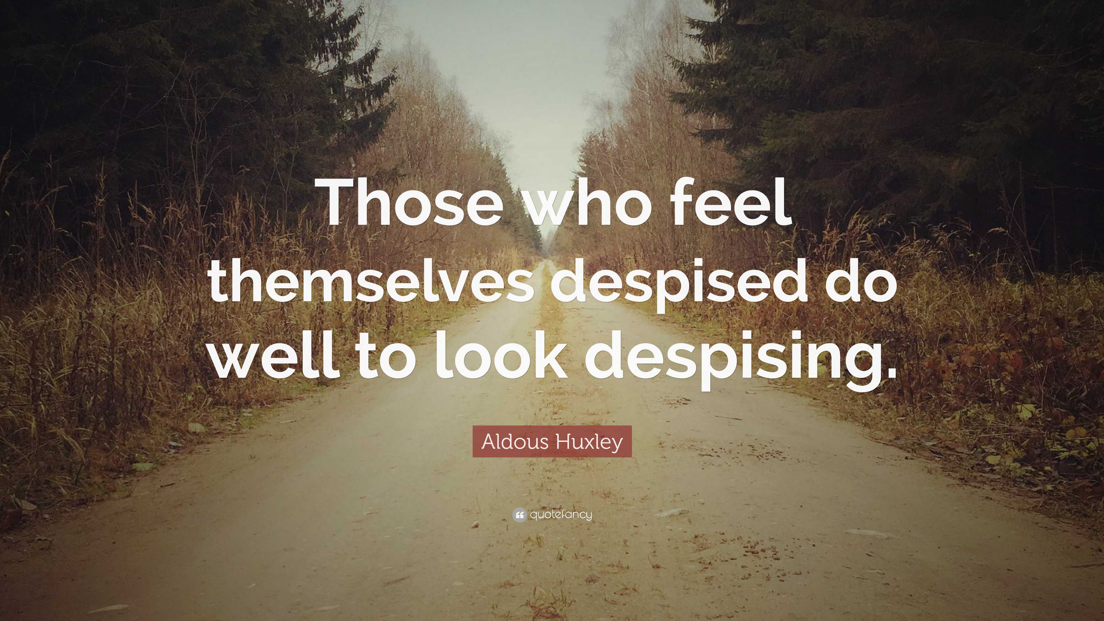 Aldous Huxley Quote: “Those who feel themselves despised do well to ...