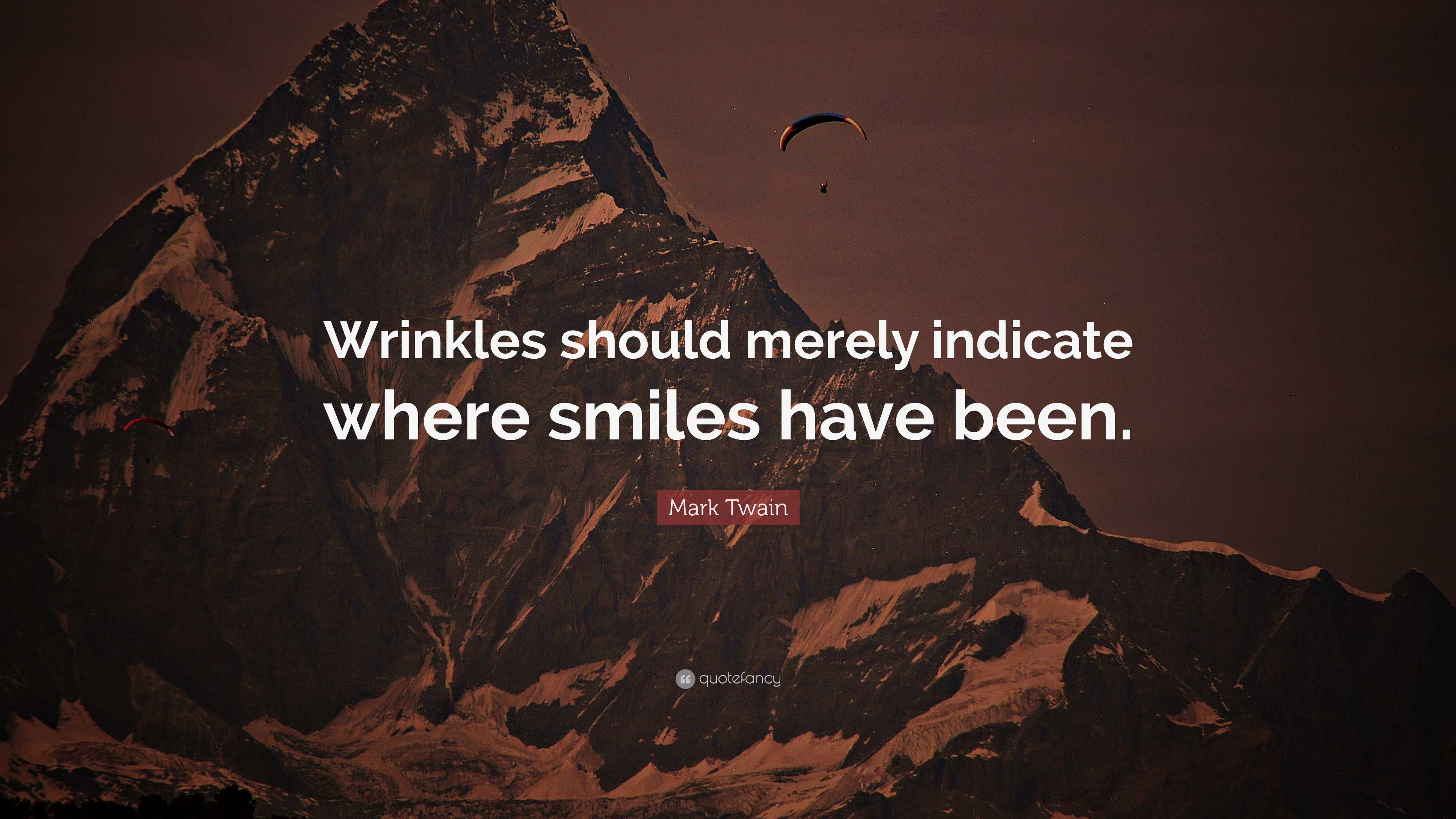 Mark Twain Quote: “Wrinkles should merely indicate where smiles have been.”