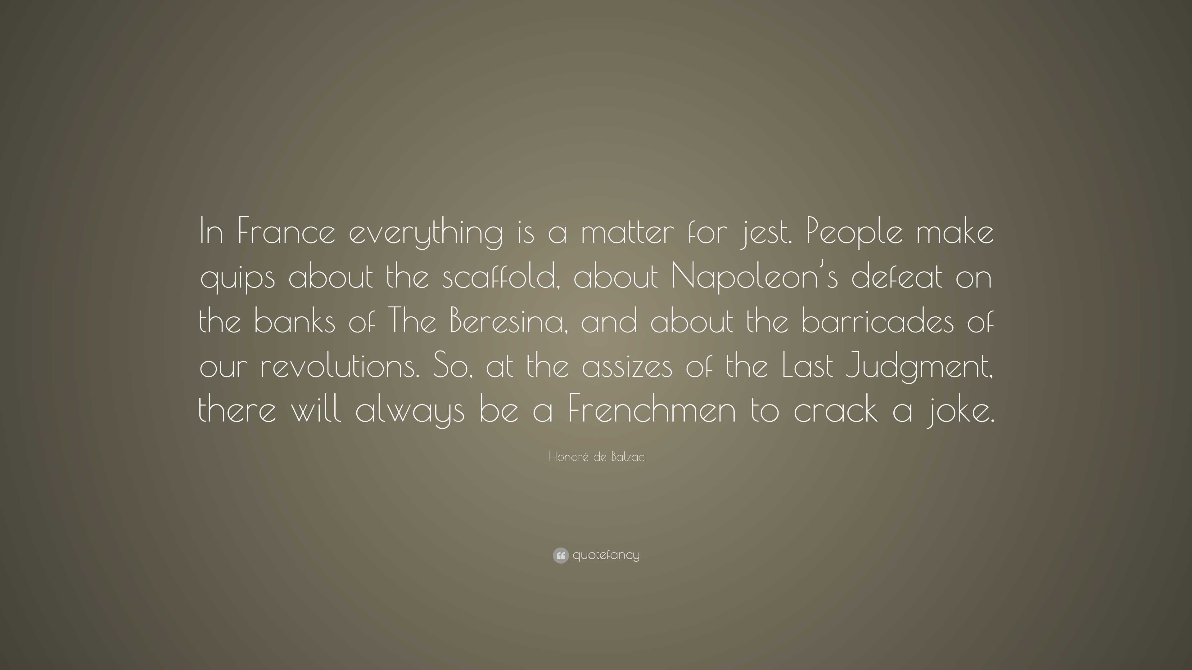 Honoré de Balzac Quote: “In France everything is a matter for jest ...