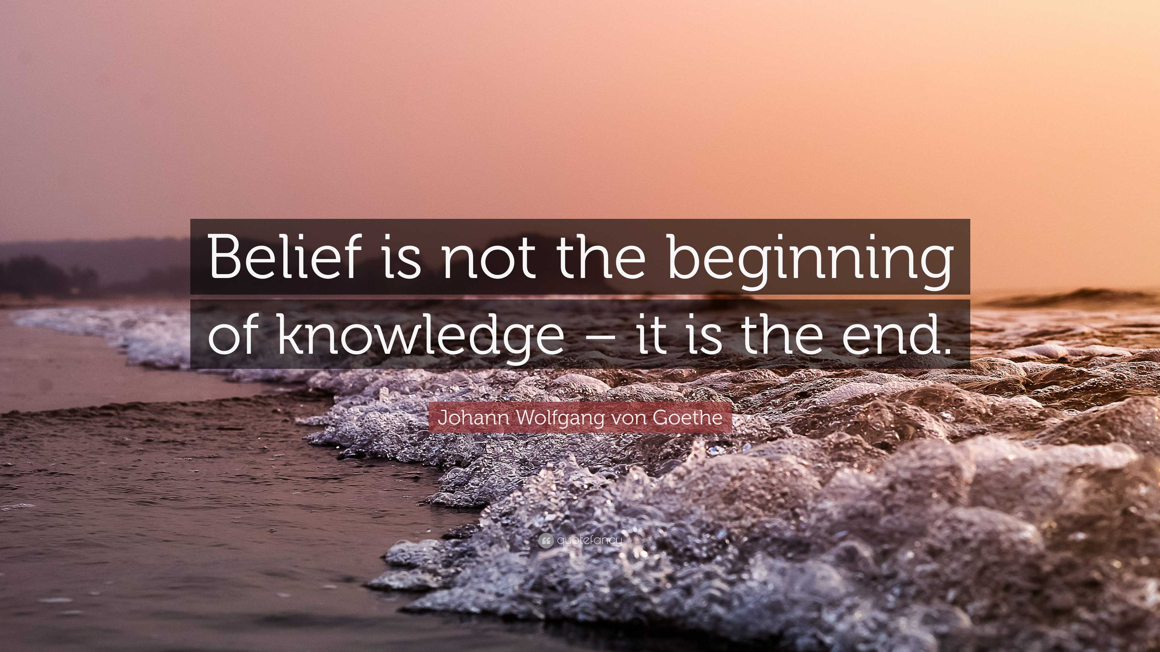 Johann Wolfgang von Goethe Quote: “Belief is not the beginning of ...