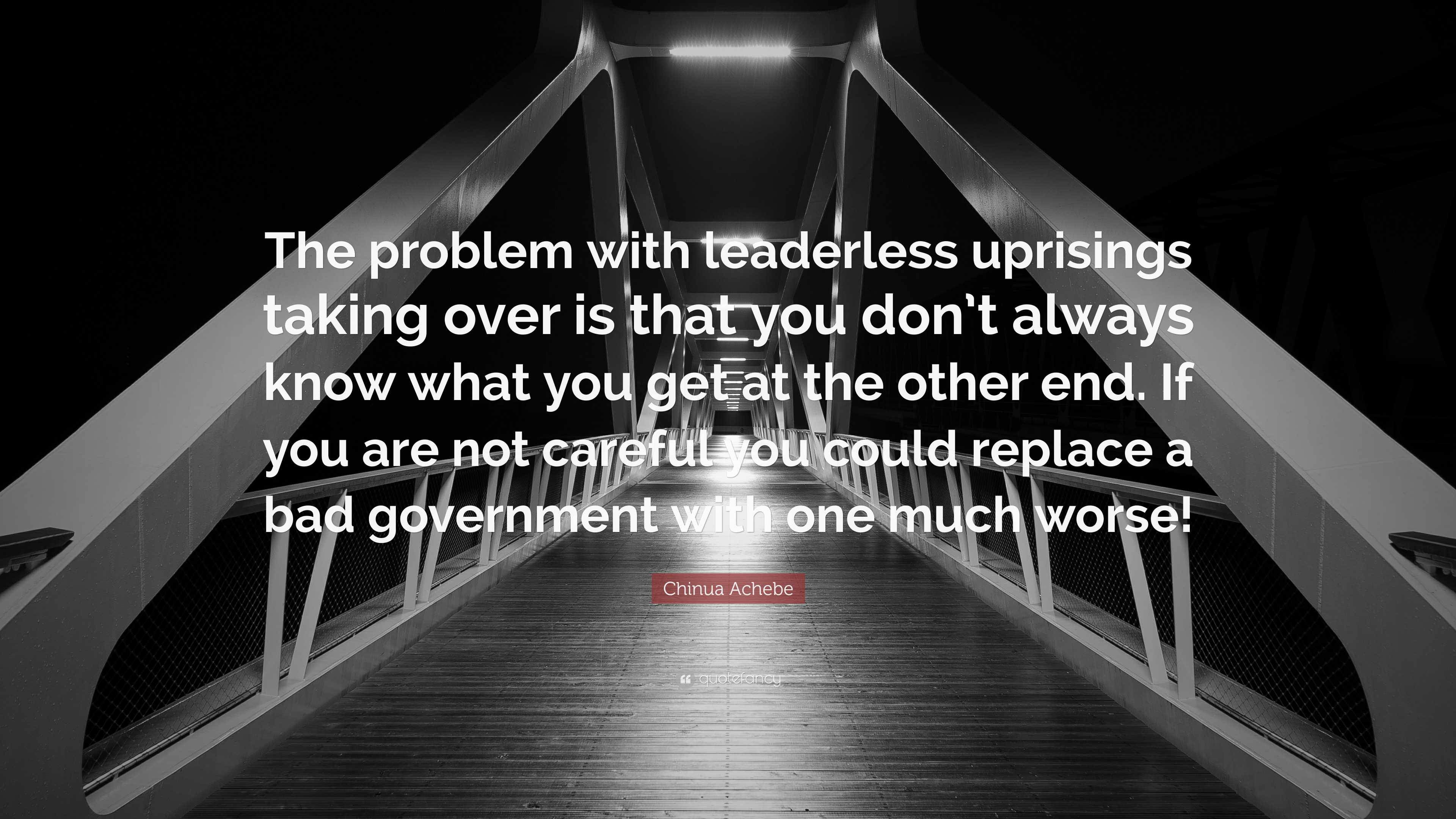 Chinua Achebe Quote: “The problem with leaderless uprisings taking over ...