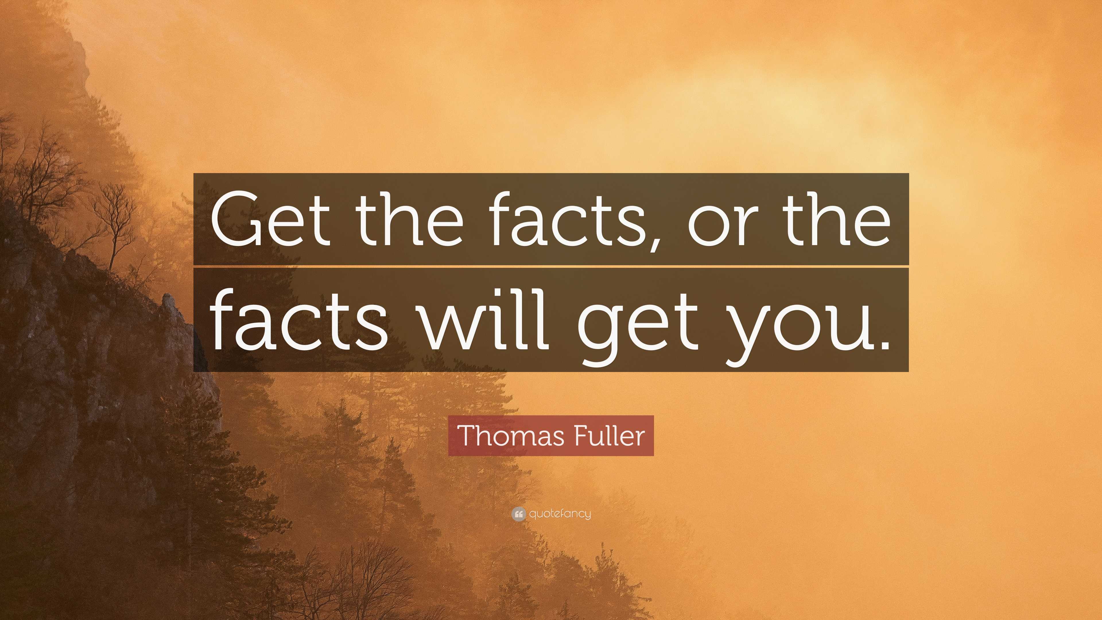Thomas Fuller Quote: “Get the facts, or the facts will get you.”