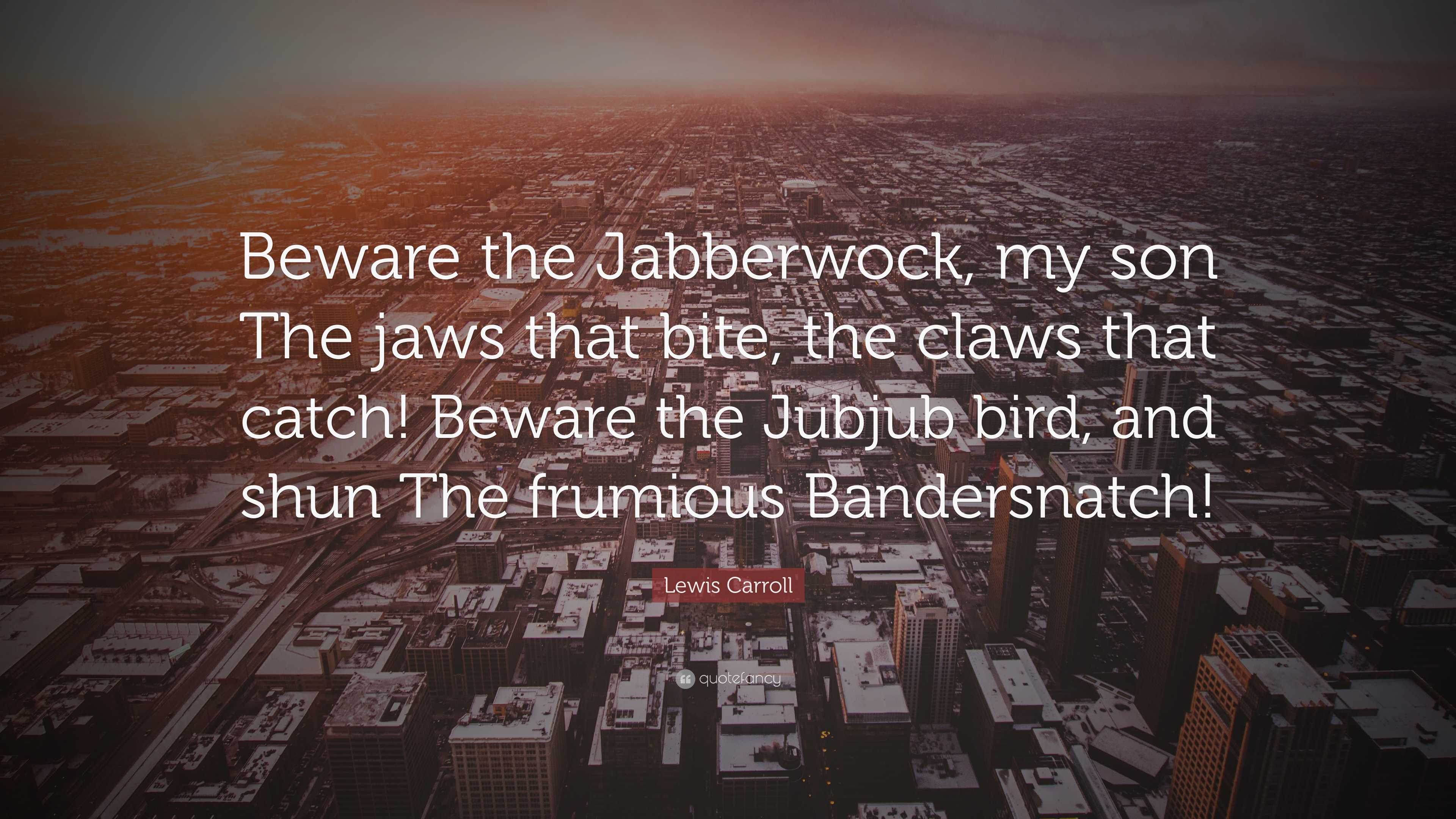 Lewis Carroll Quote: “Beware the Jabberwock, my son The jaws that bite ...