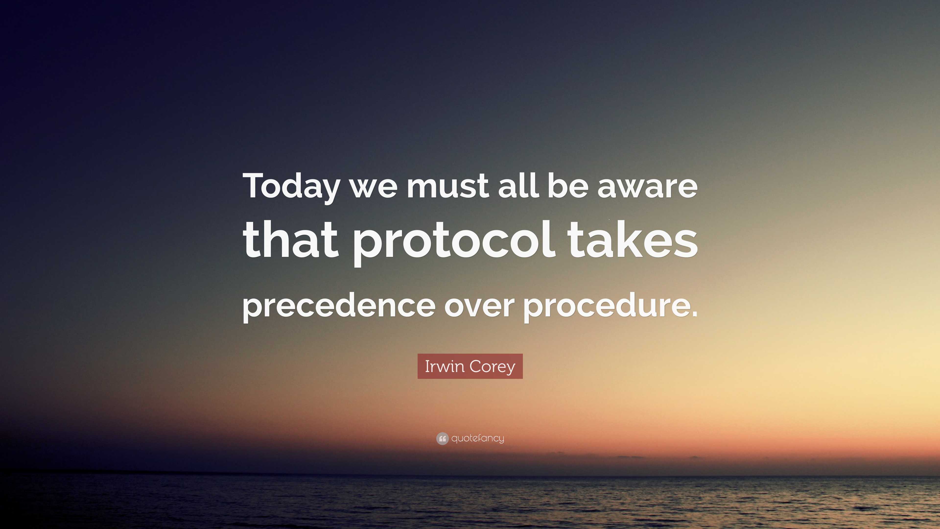 Irwin Corey Quote: “Today we must all be aware that protocol takes ...