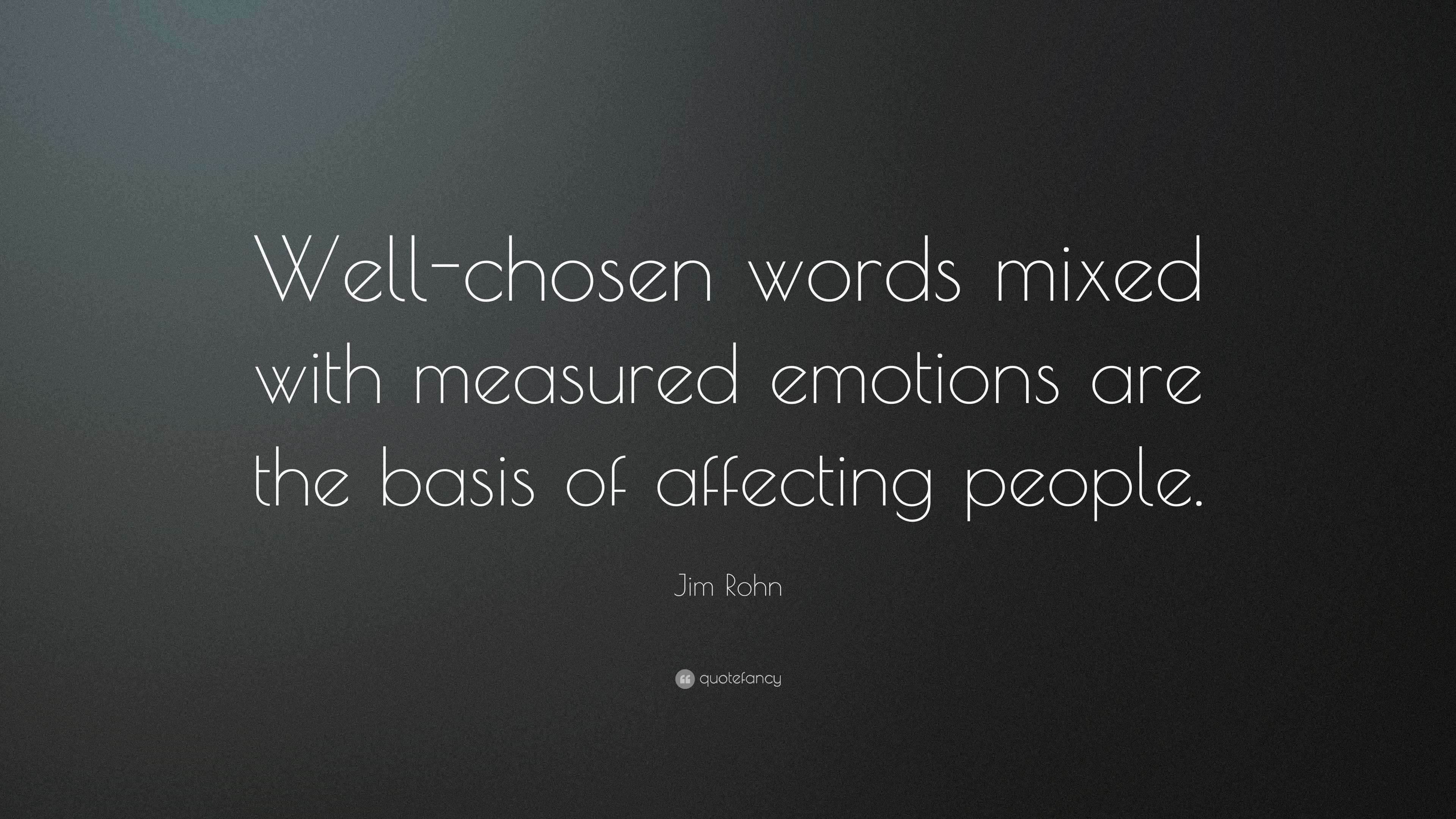 Jim Rohn Quote: “Well-chosen words mixed with measured emotions are the ...