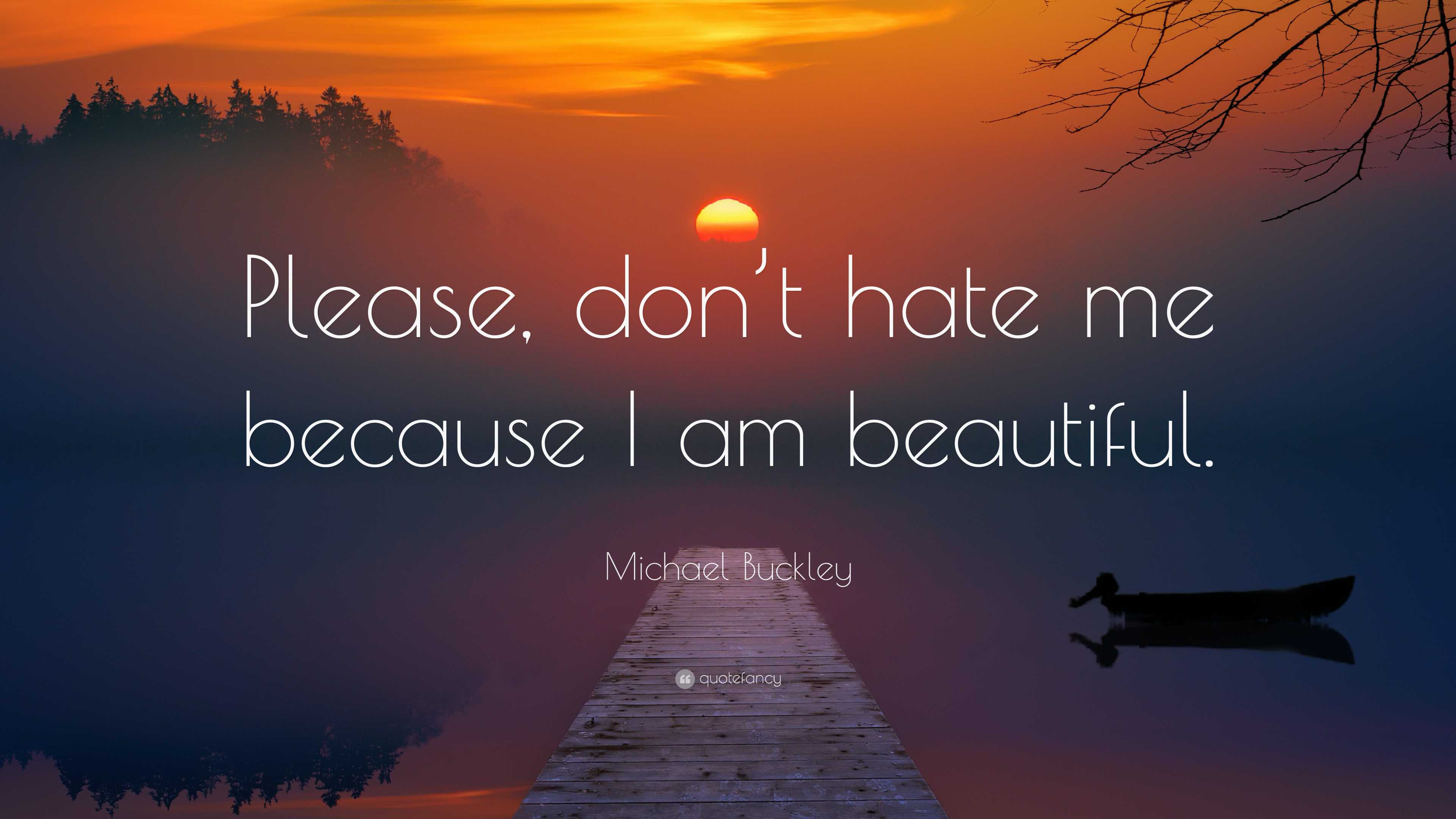 Michael Buckley Quote: “Please, don’t hate me because I am beautiful.”