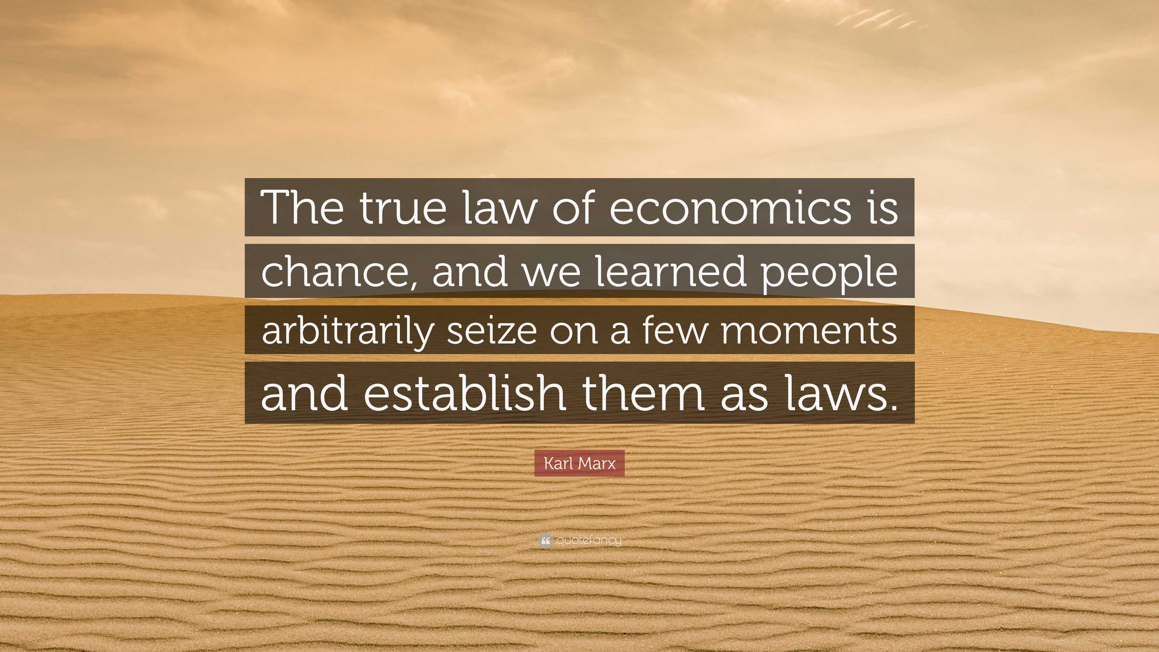Karl Marx Quote: “The true law of economics is chance, and we learned ...