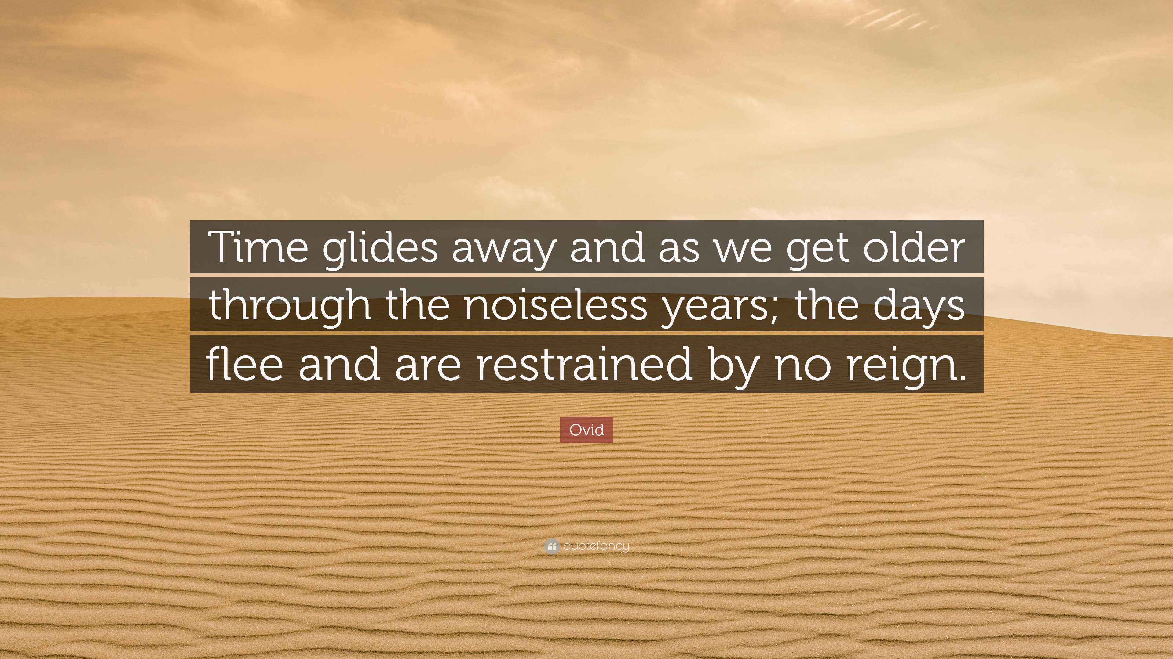Ovid Quote: “Time glides away and as we get older through the noiseless ...
