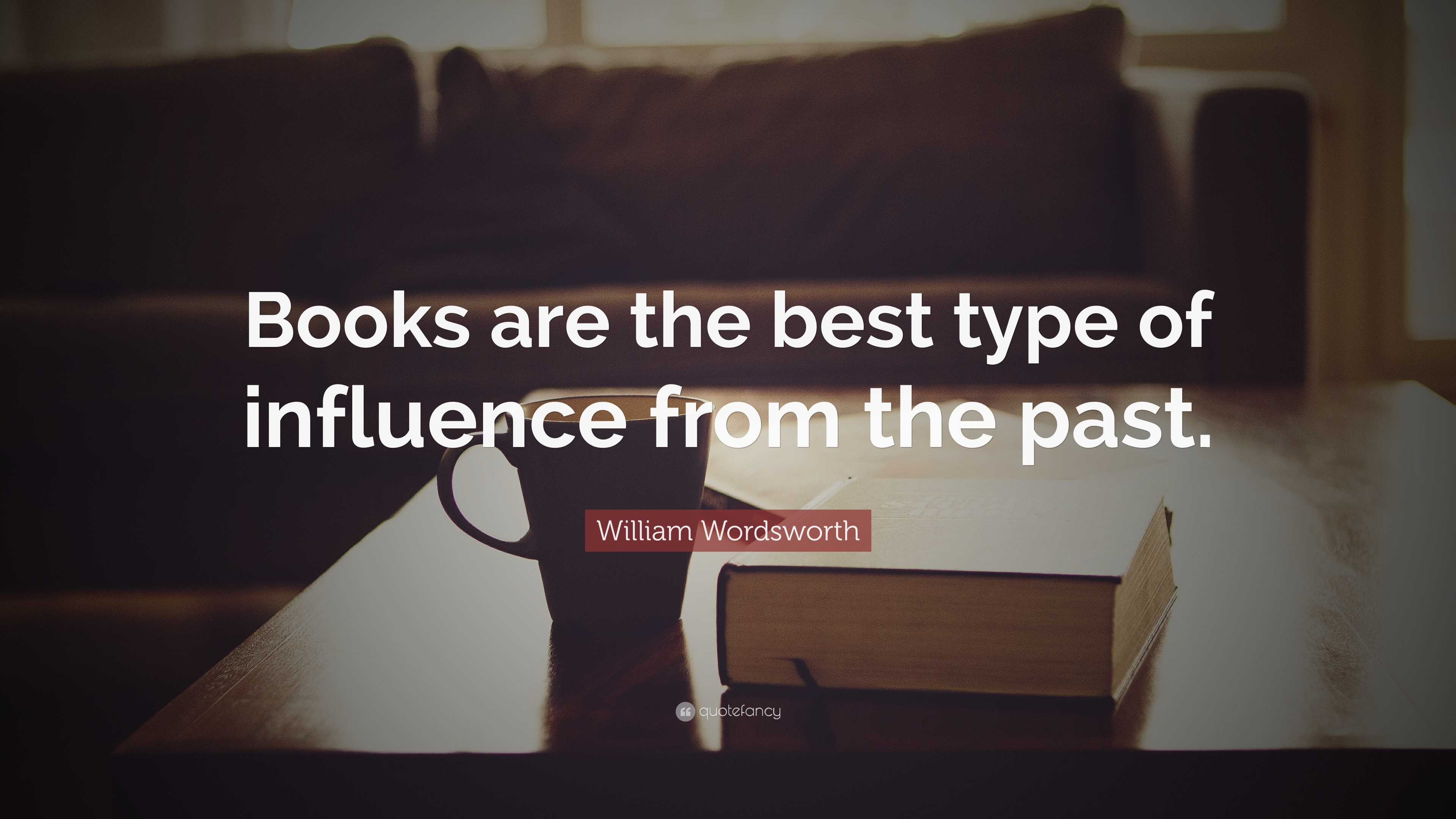 William Wordsworth Quote: “Books are the best type of influence from ...